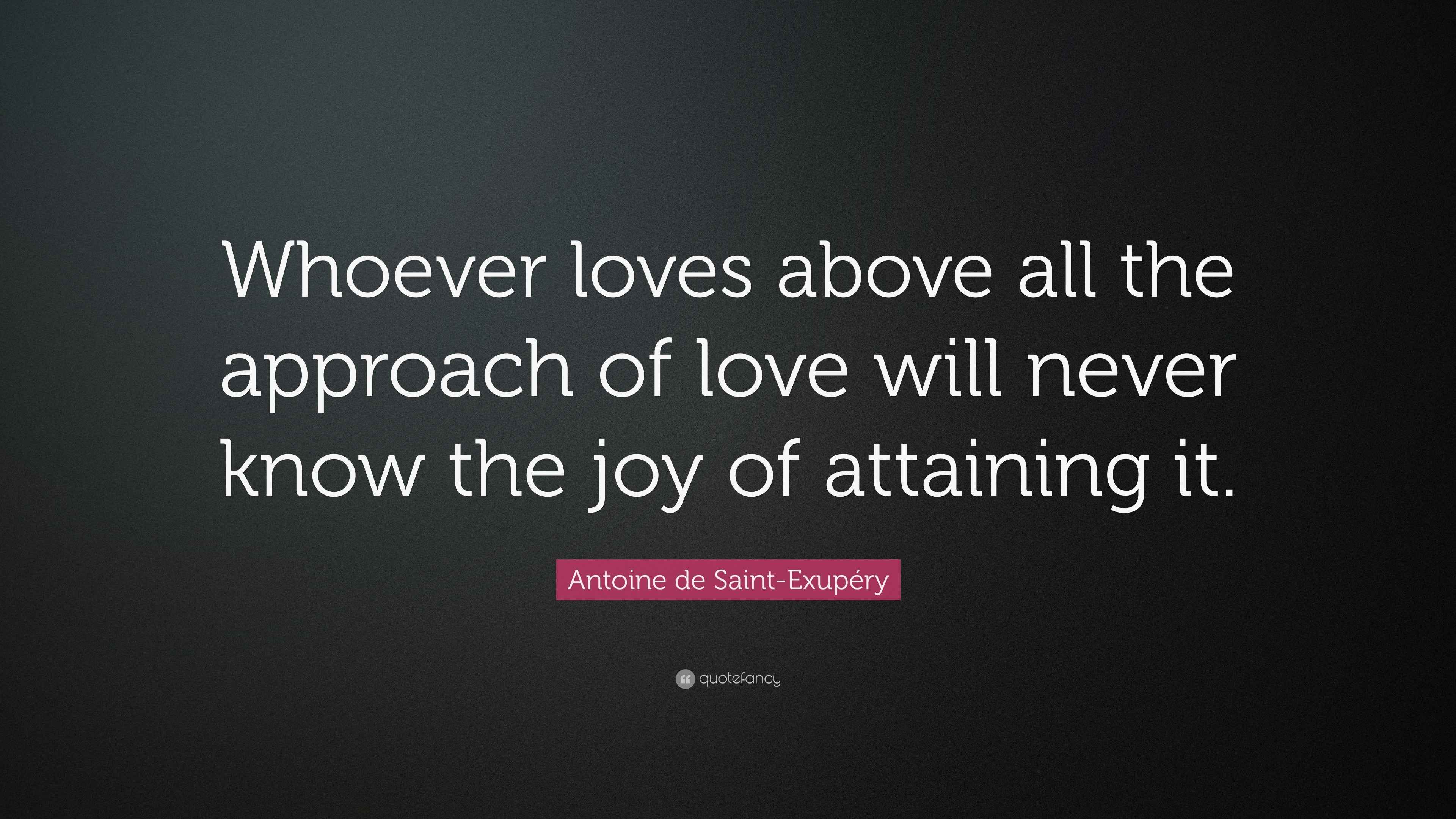 Antoine de Saint-Exupéry Quote: “Whoever loves above all the approach ...