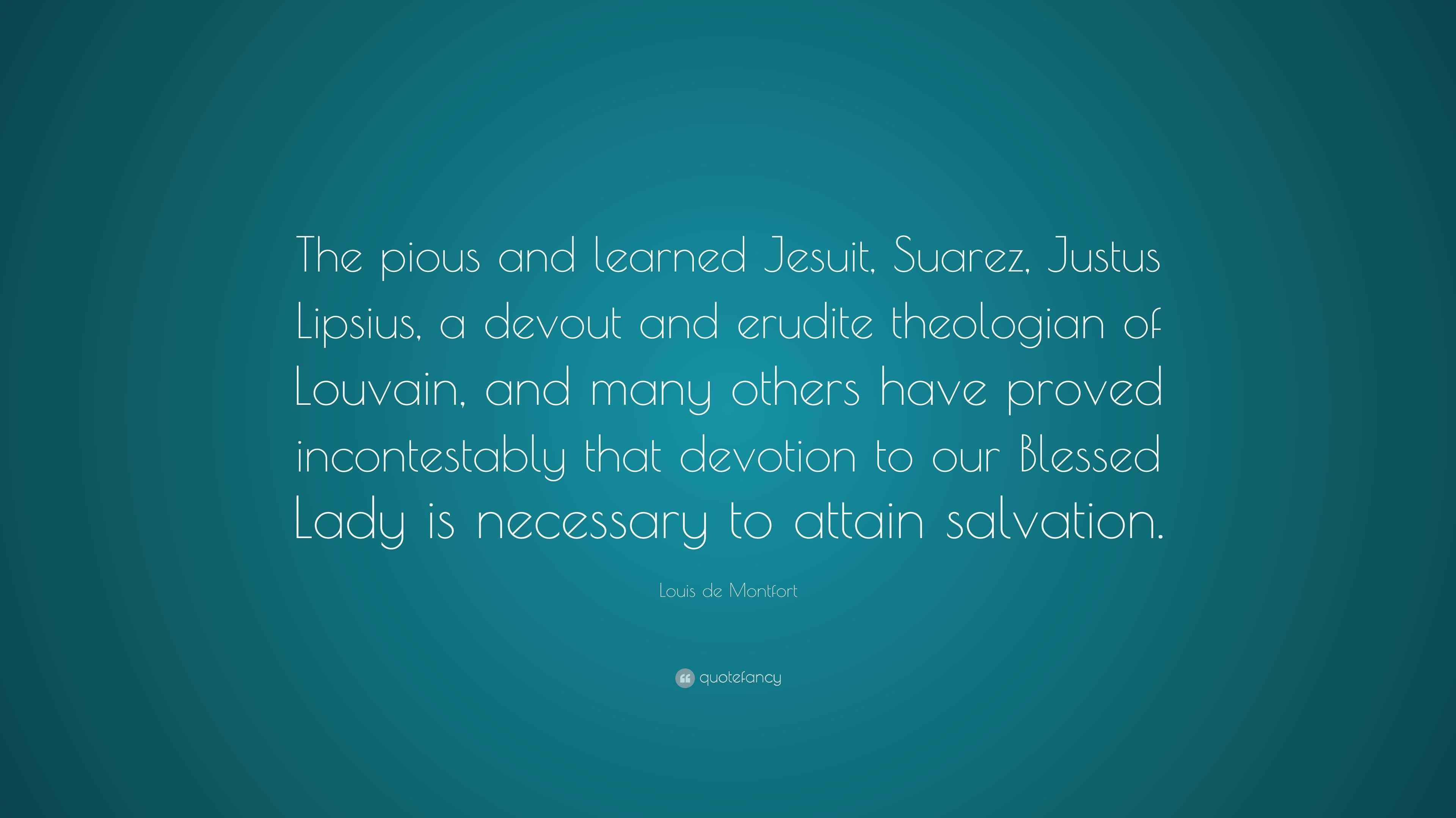 Louis de Montfort Quote: “The pious and learned Jesuit, Suarez, Justus ...