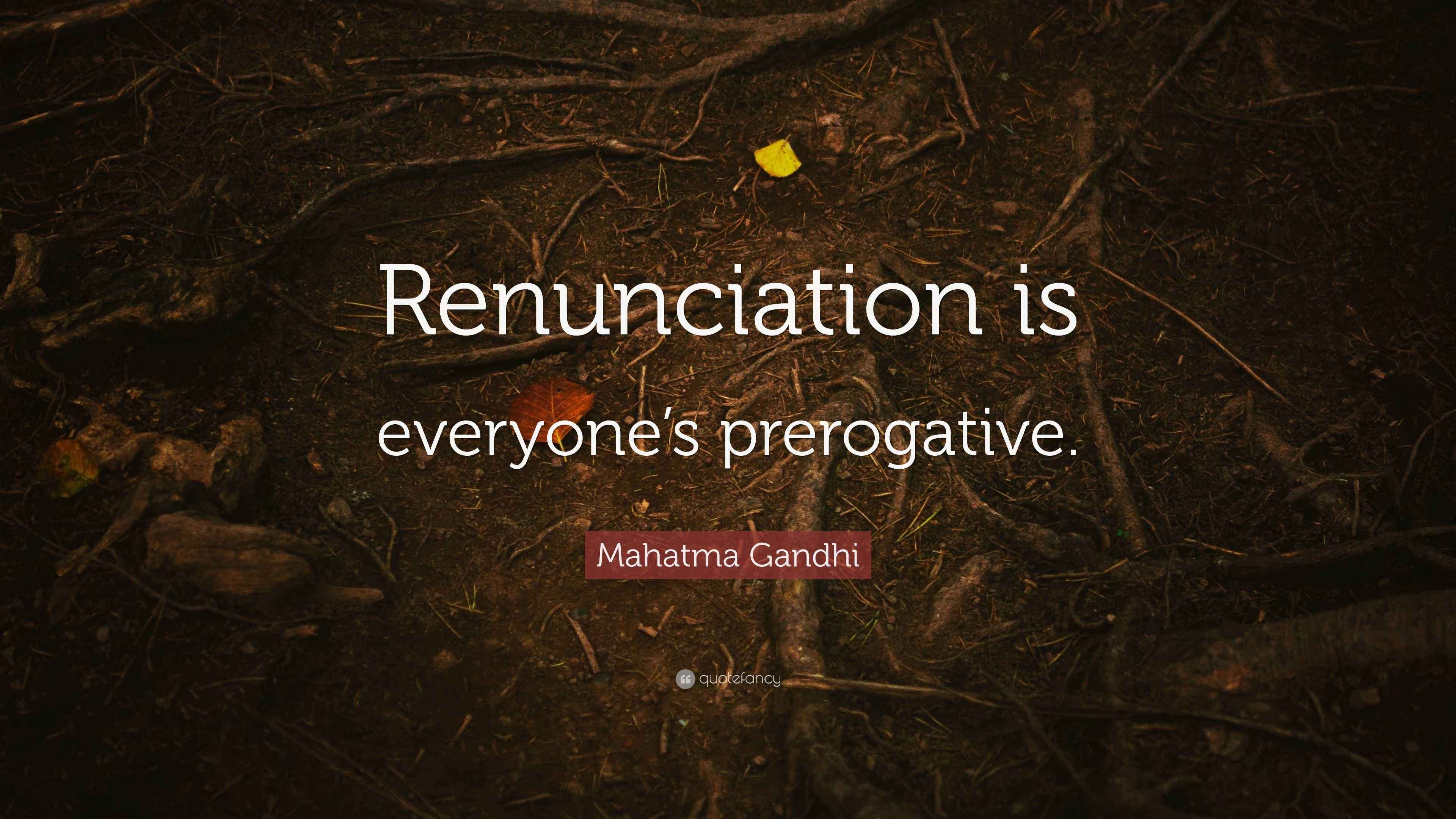 Mahatma Gandhi Quote: “Renunciation is everyone’s prerogative.”