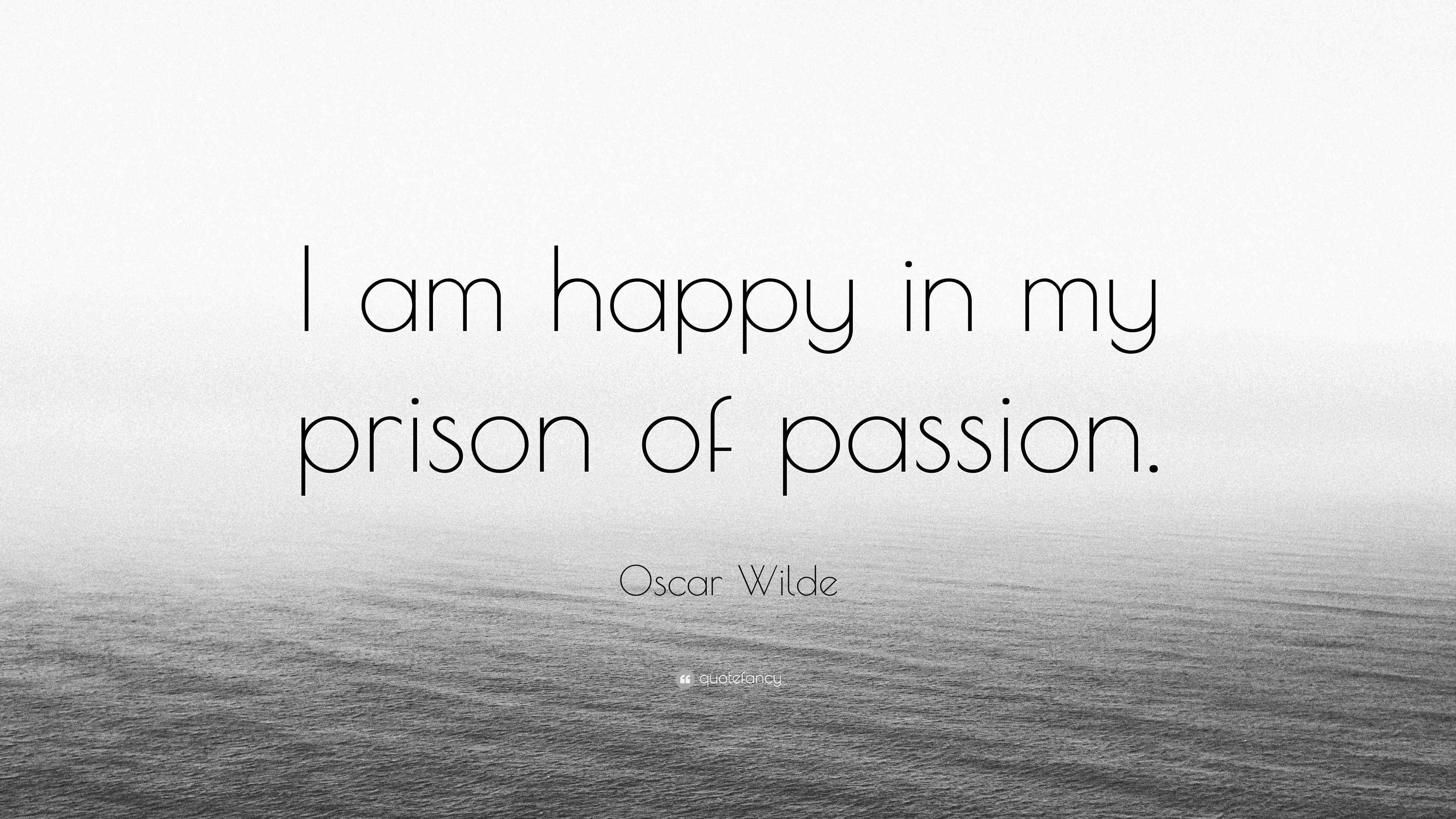 Oscar Wilde Quote: “I am happy in my prison of passion.”