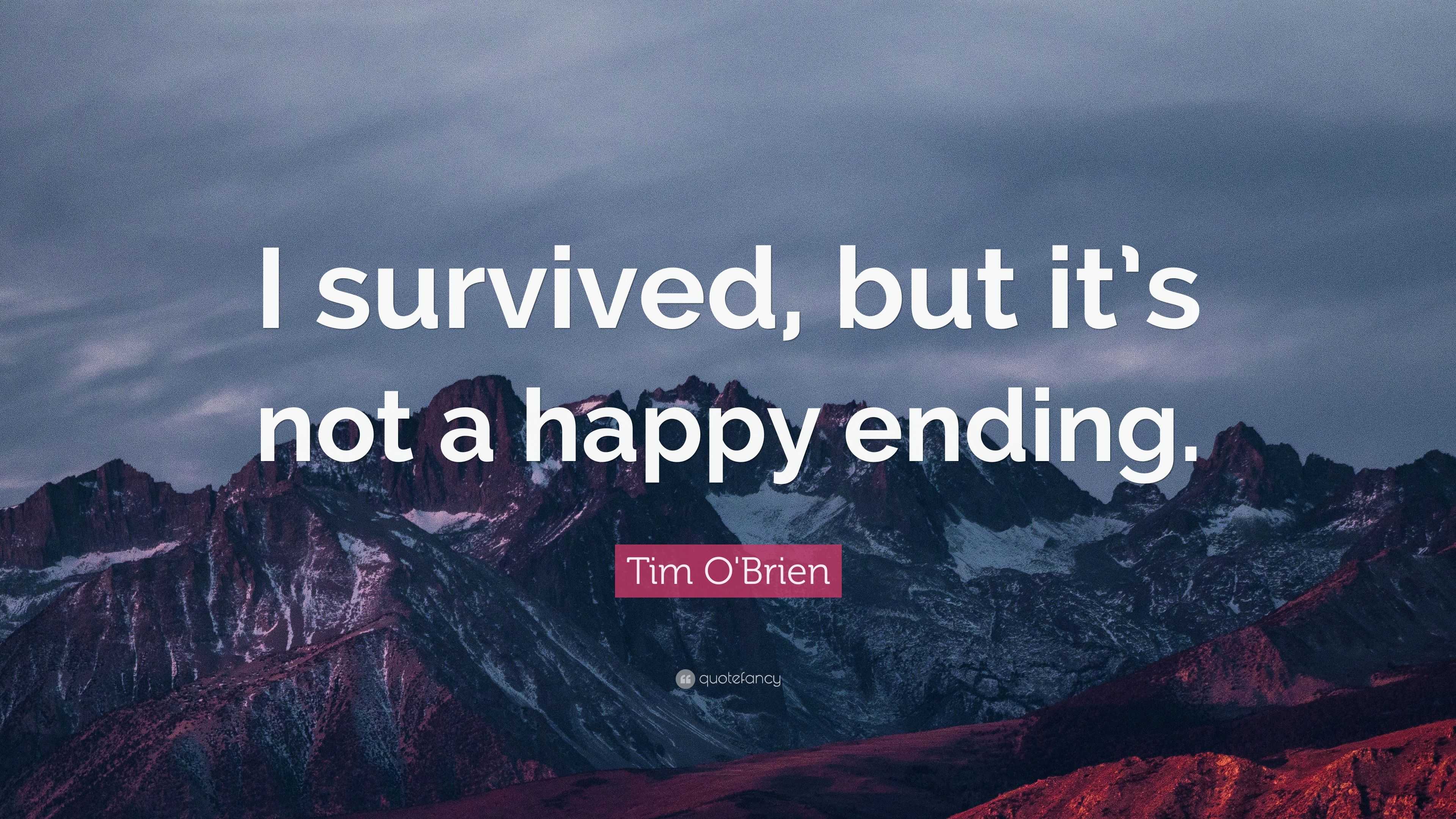 Tim O'Brien Quote: “I survived, but it’s not a happy ending.”