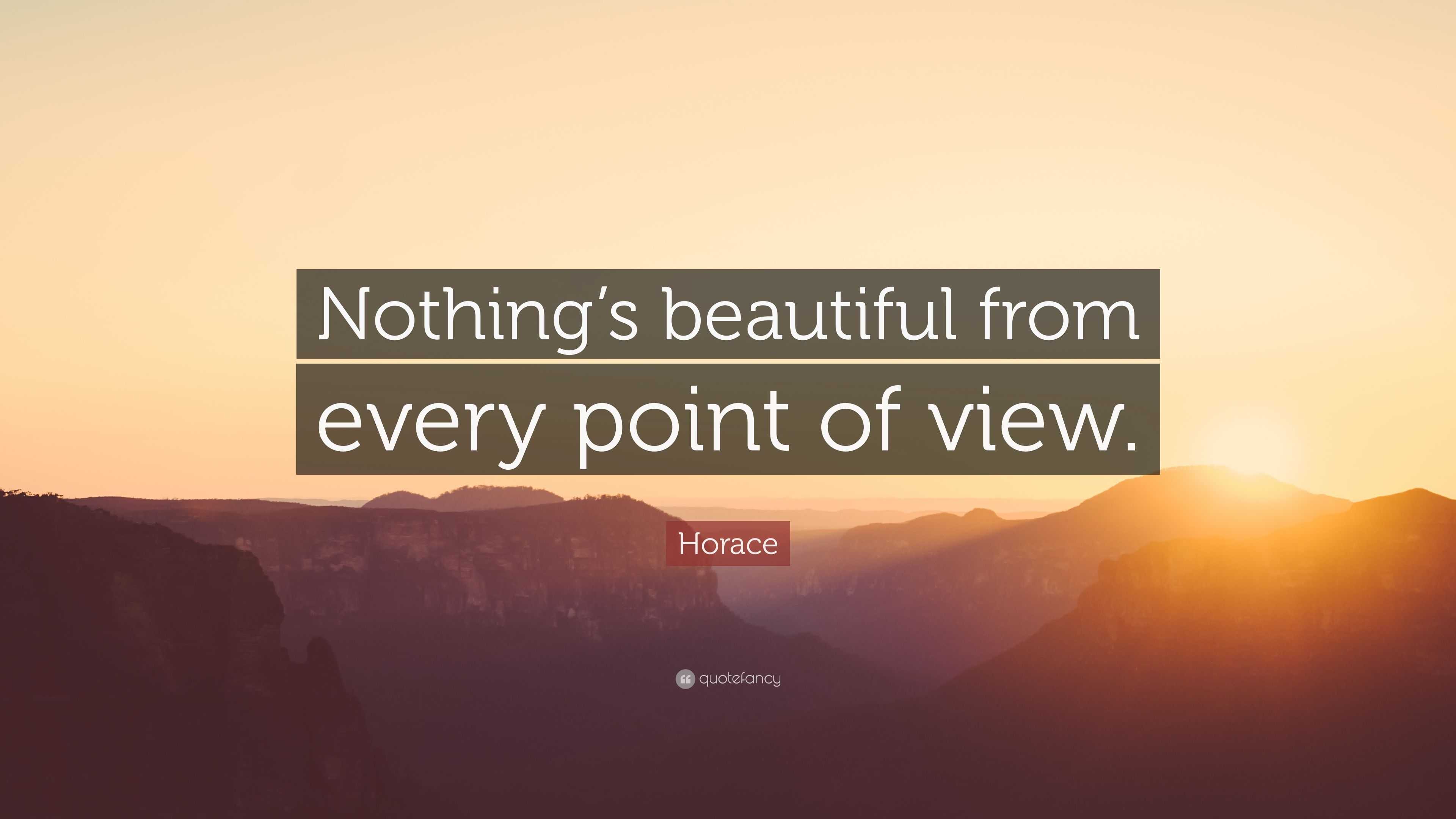 Horace Quote: “Nothing’s beautiful from every point of view.”