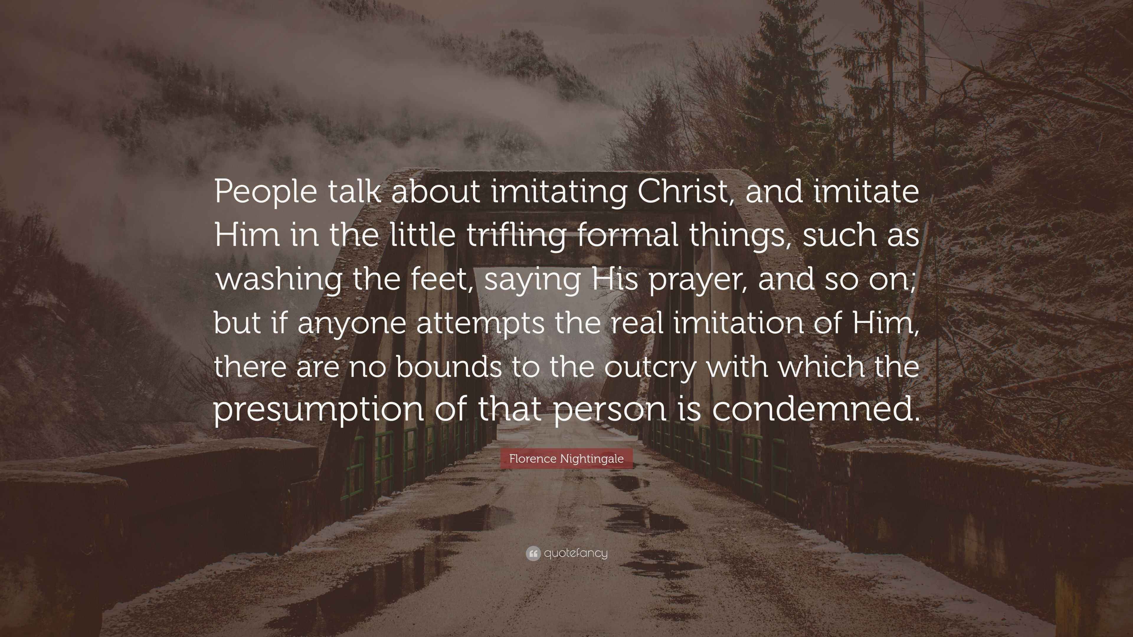 Florence Nightingale Quote: “People talk about imitating Christ, and ...