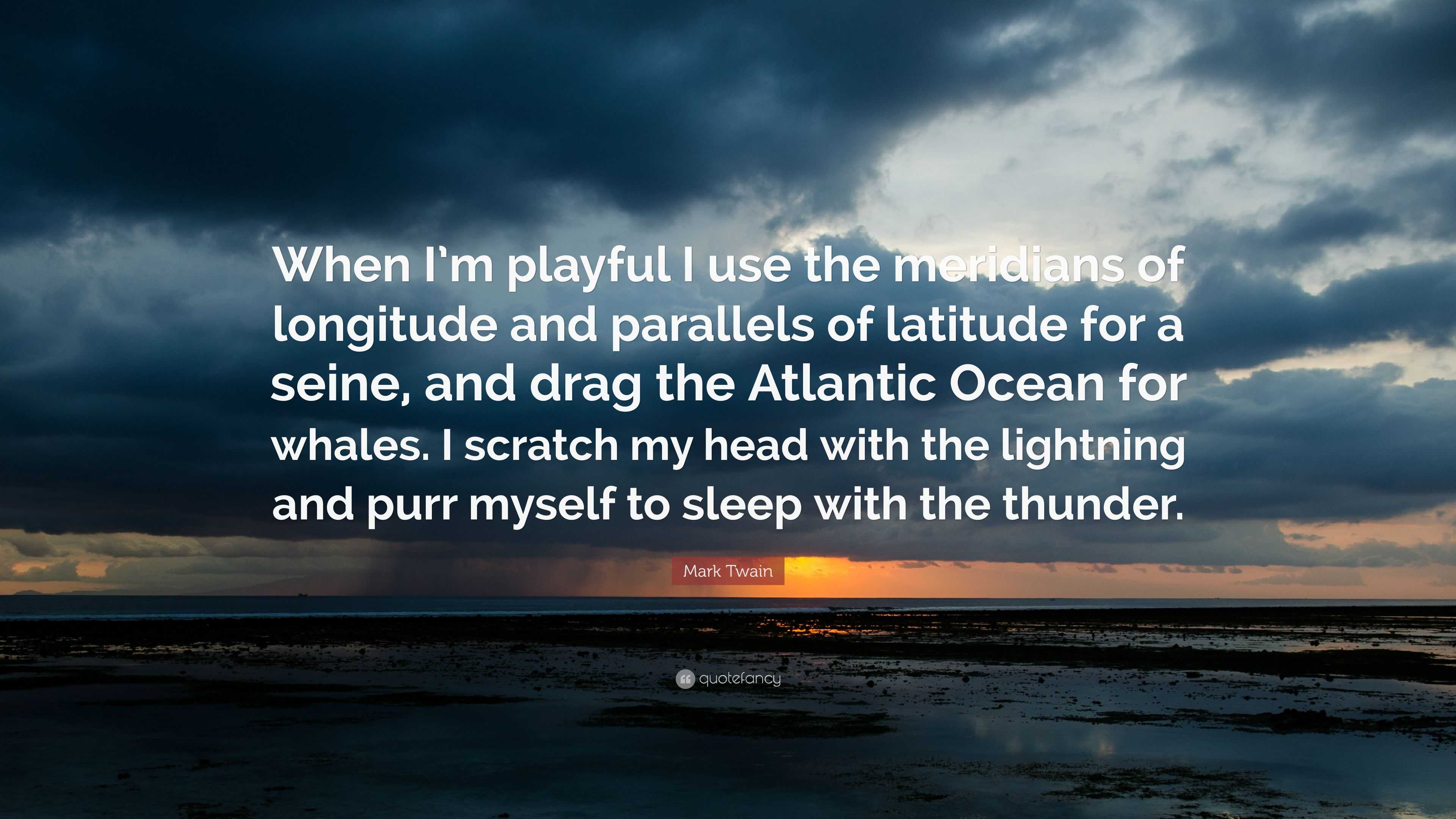 Mark Twain Quote: “When I’m playful I use the meridians of longitude ...