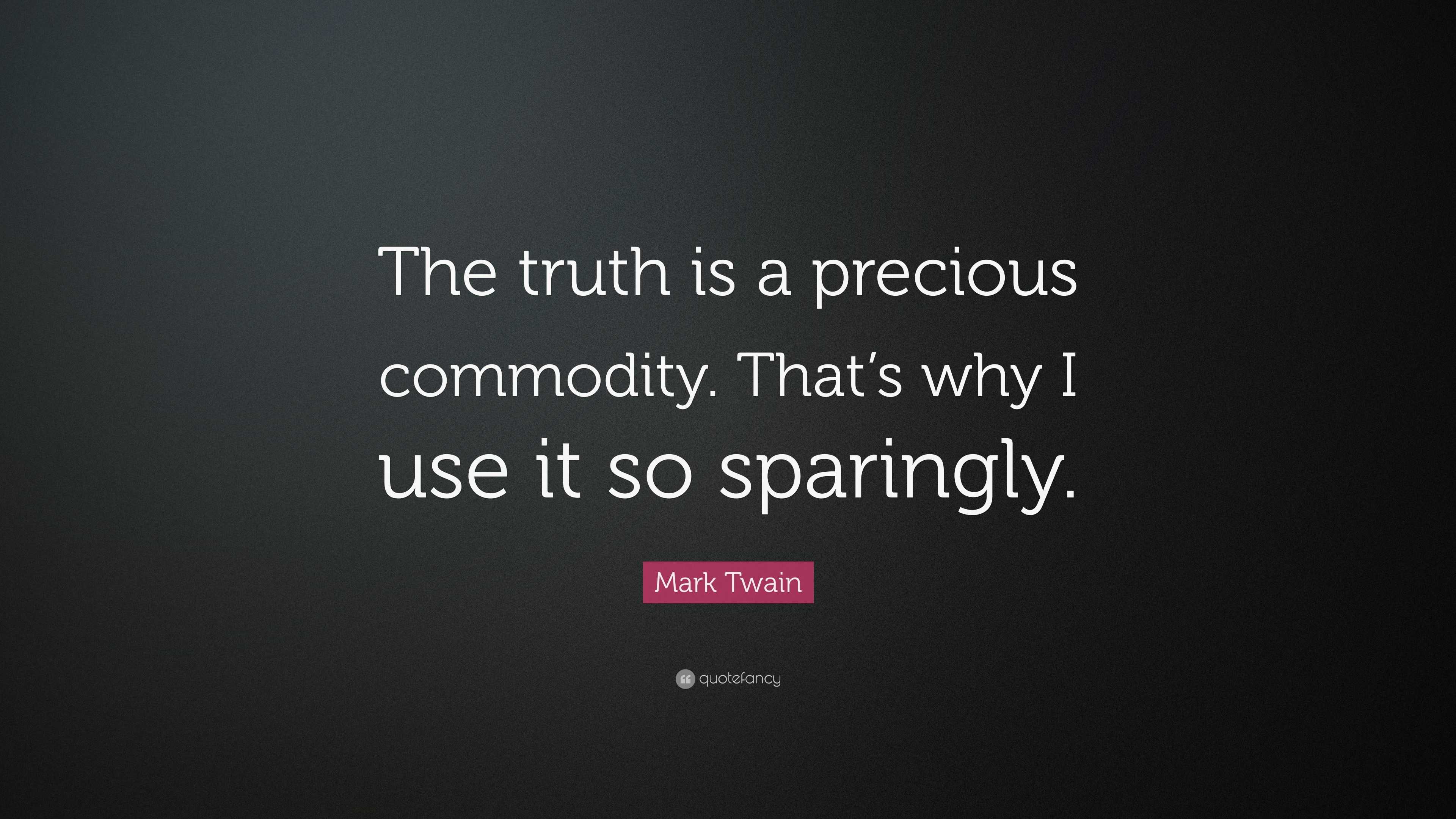 Mark Twain Quote: “The truth is a precious commodity. That’s why I use ...