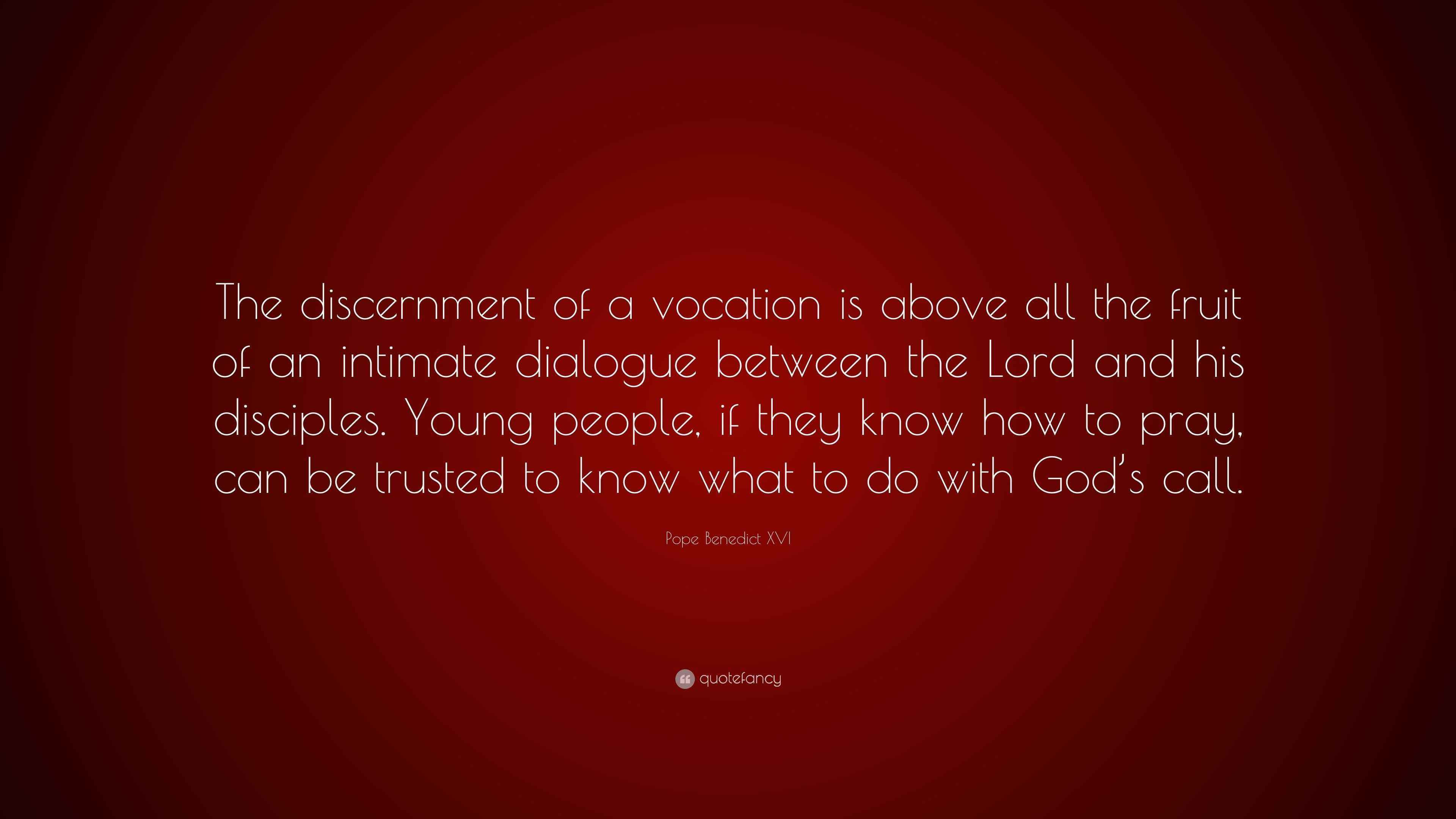 Pope Benedict XVI Quote: “The discernment of a vocation is above all ...