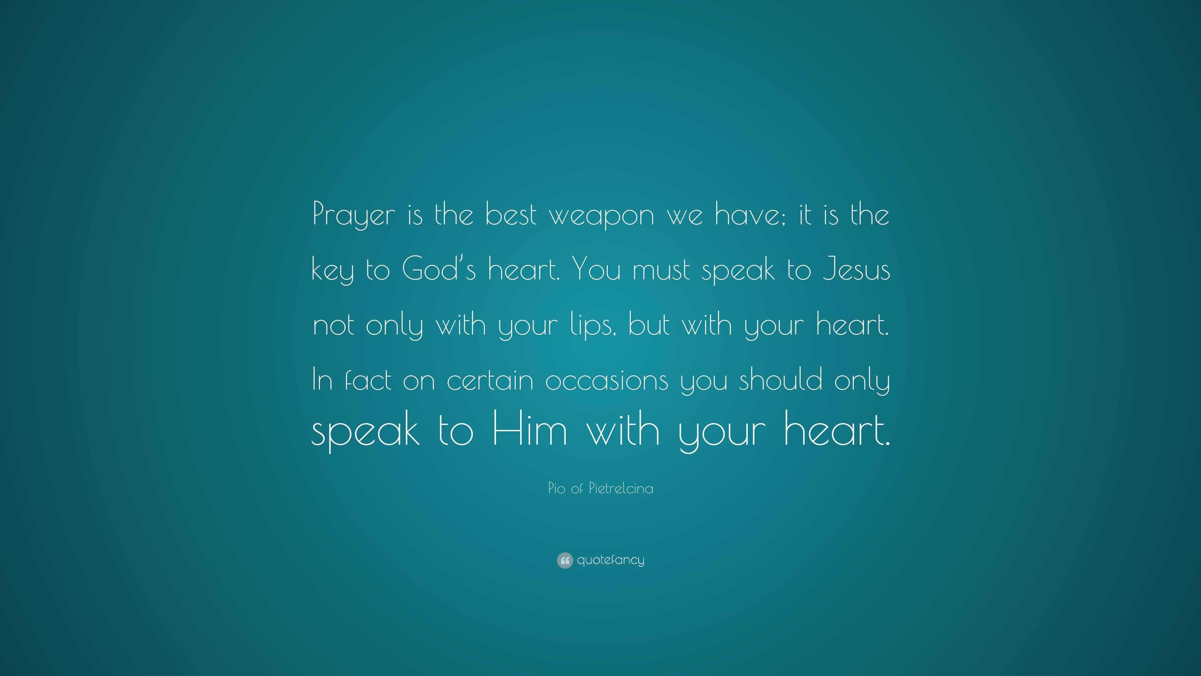 Pio of Pietrelcina Quote: “Prayer is the best weapon we have; it is the ...