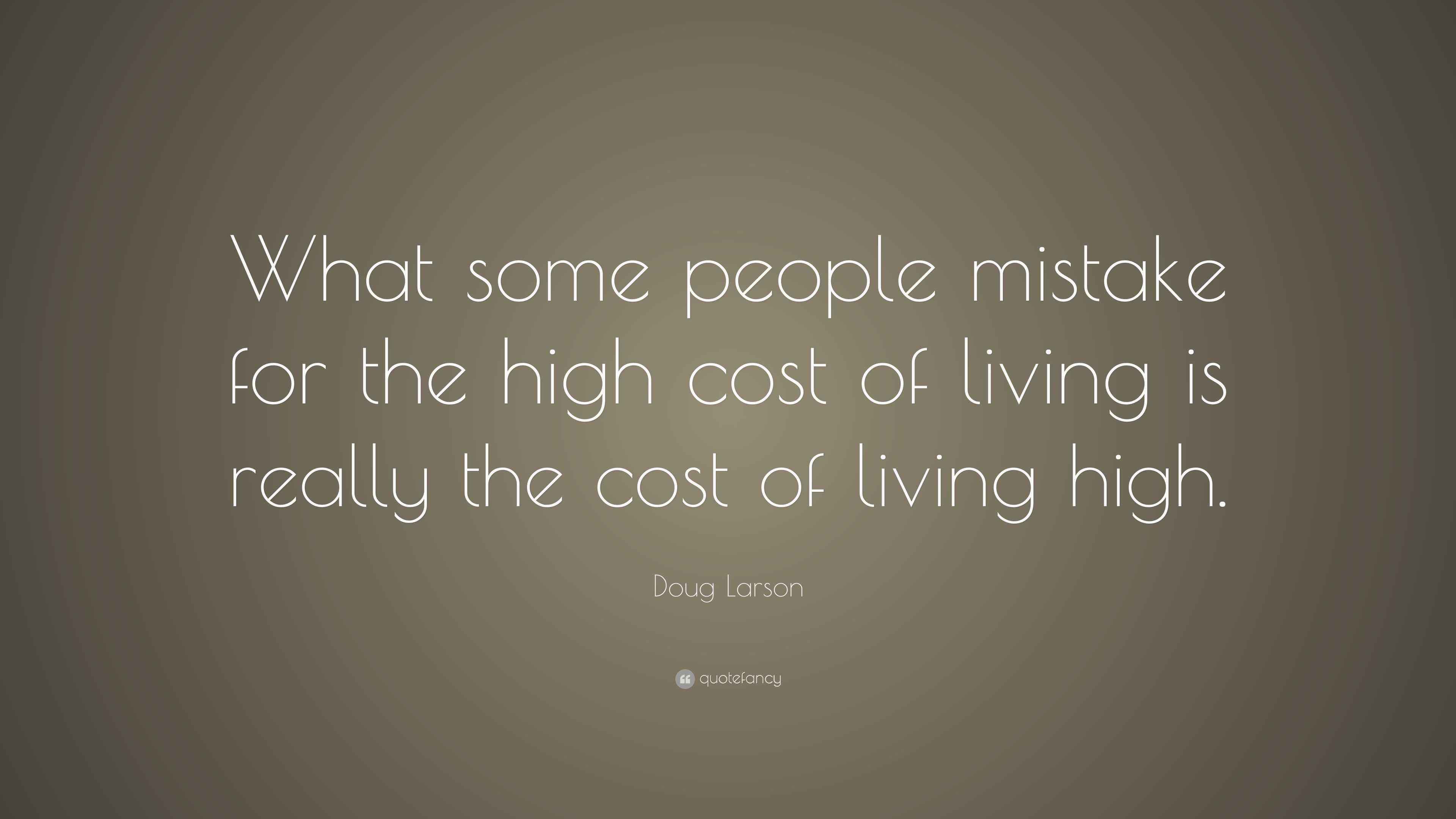 Doug Larson Quote: “What some people mistake for the high cost of ...