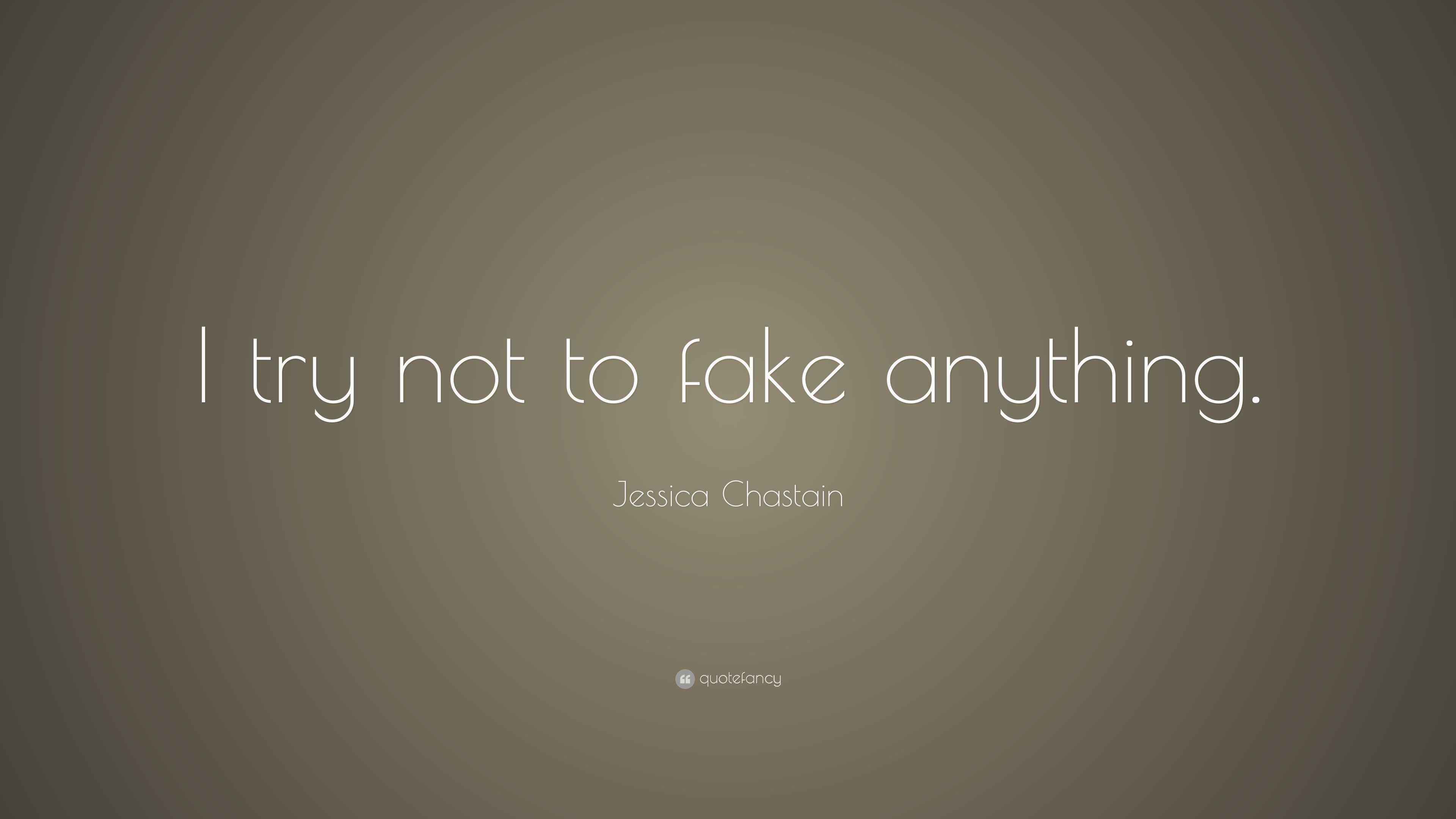 Jessica Chastain Quote: “I try not to fake anything.”