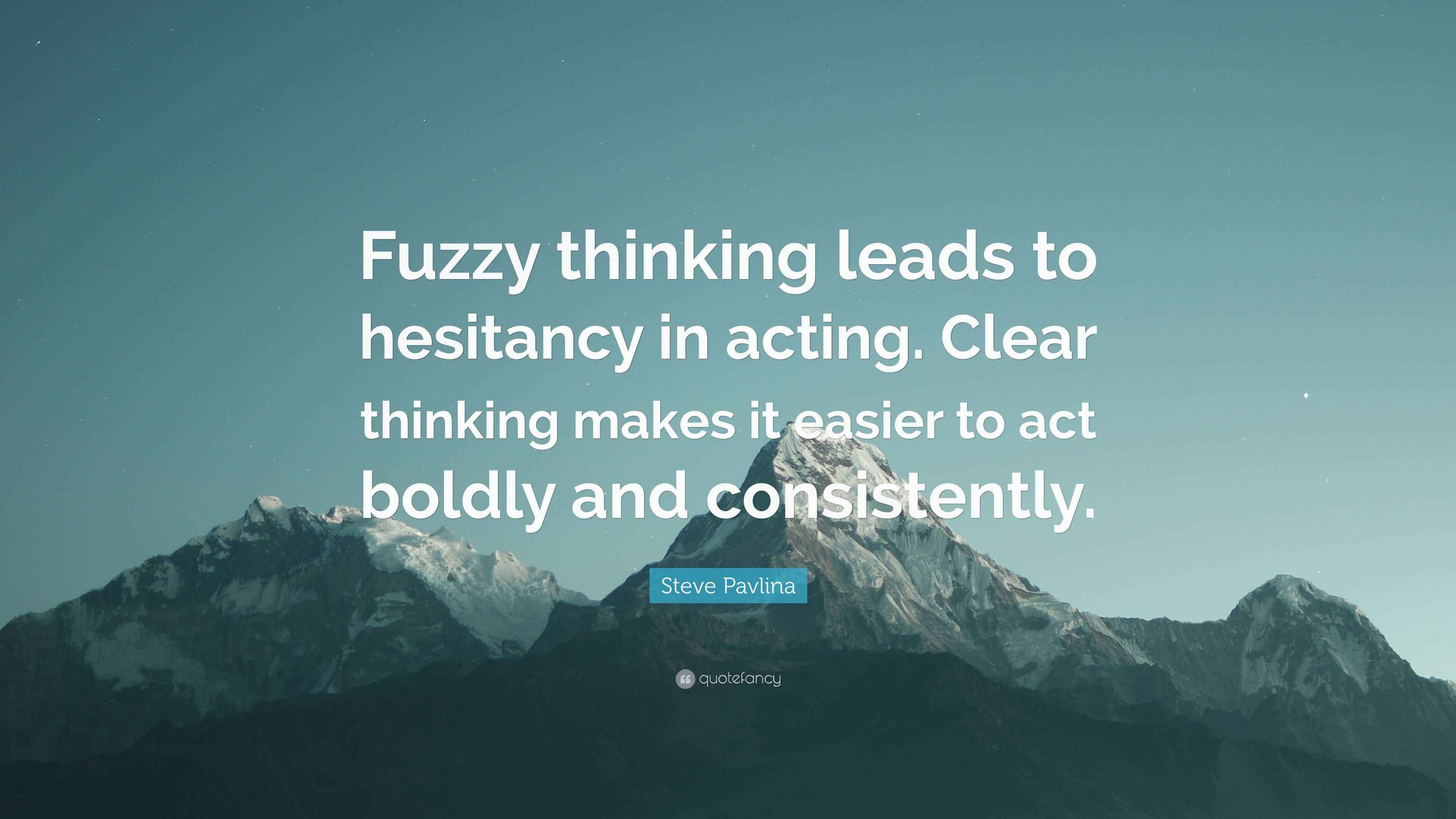 Steve Pavlina Quote: “Fuzzy thinking leads to hesitancy in acting ...