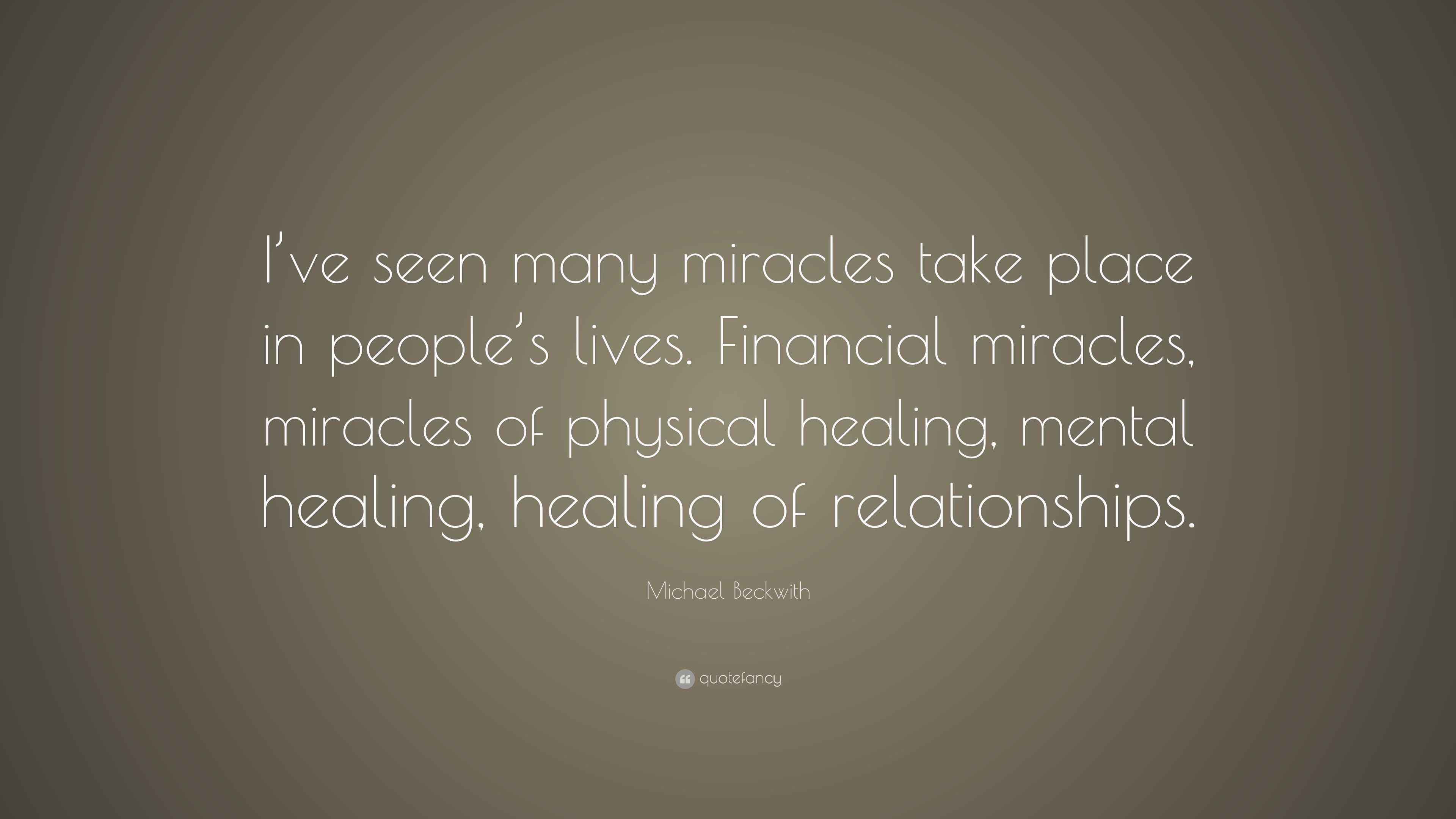 Michael Beckwith Quote: “I’ve seen many miracles take place in people’s ...
