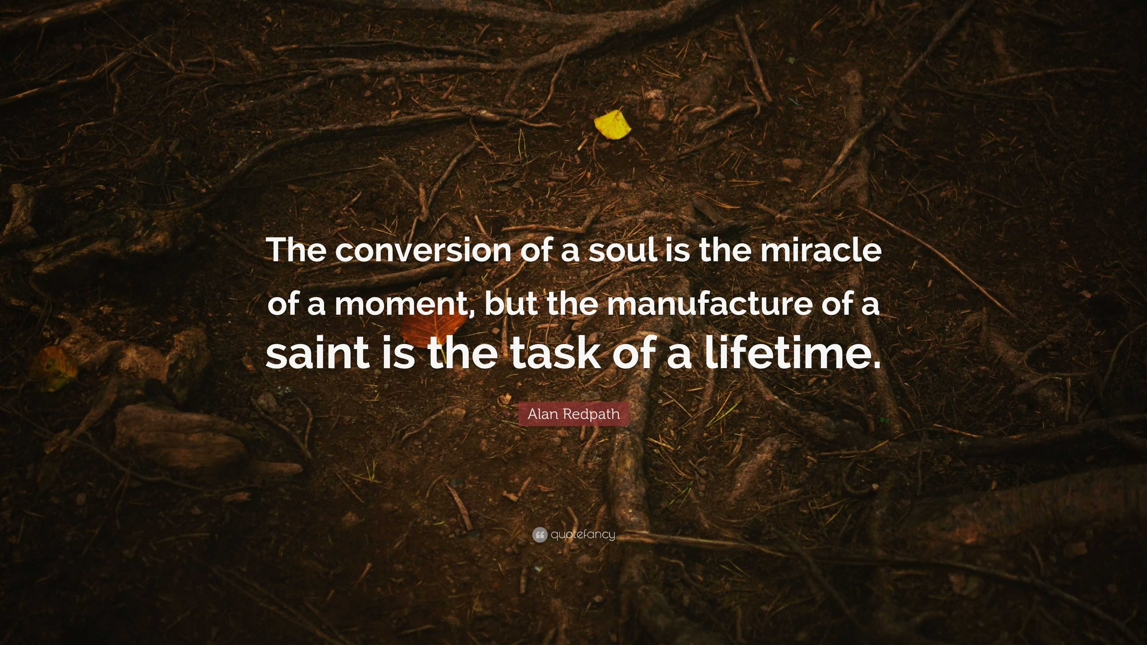 Alan Redpath Quote: “The conversion of a soul is the miracle of a ...