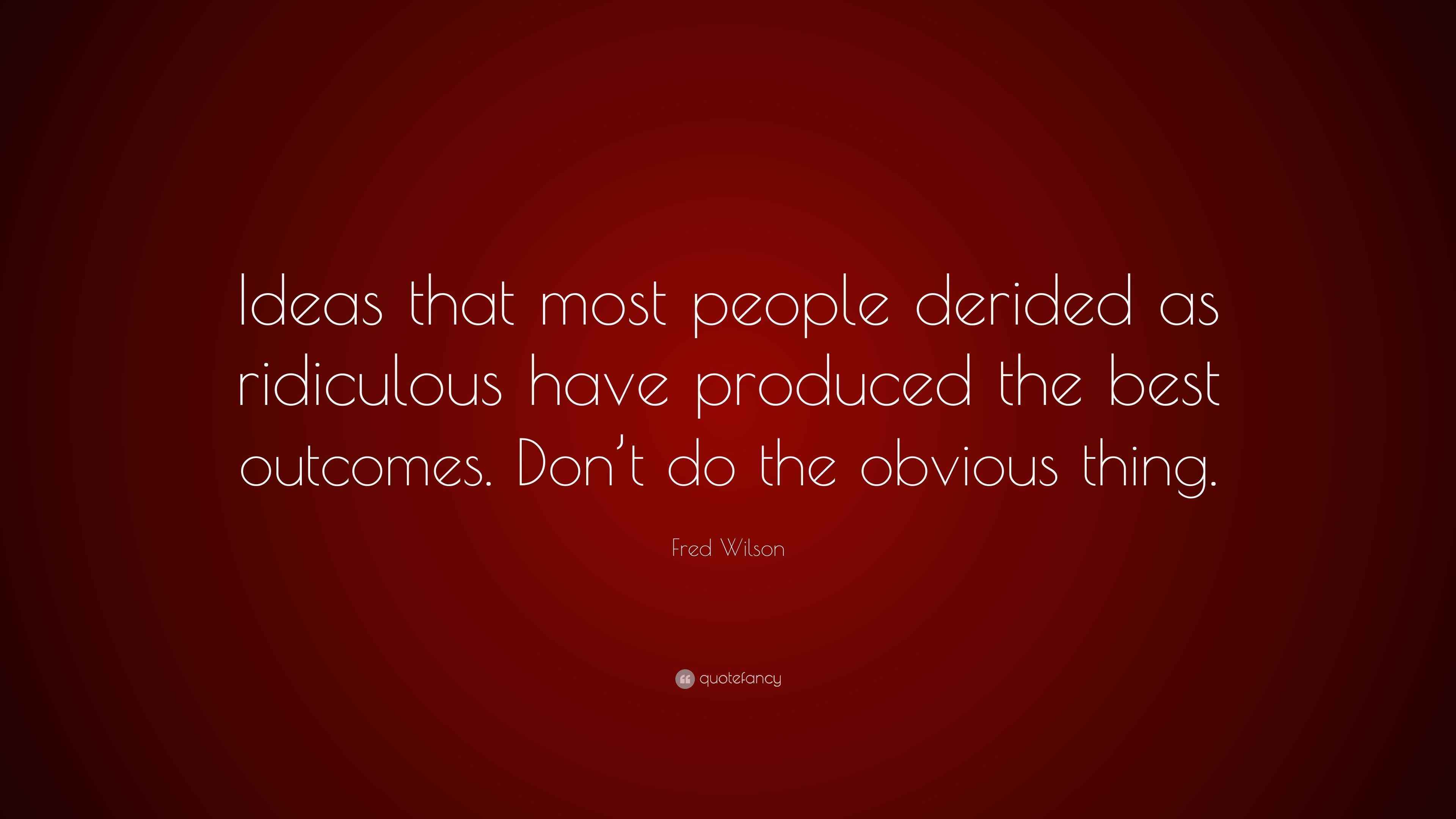 Fred Wilson Quote: “Ideas that most people derided as ridiculous have ...
