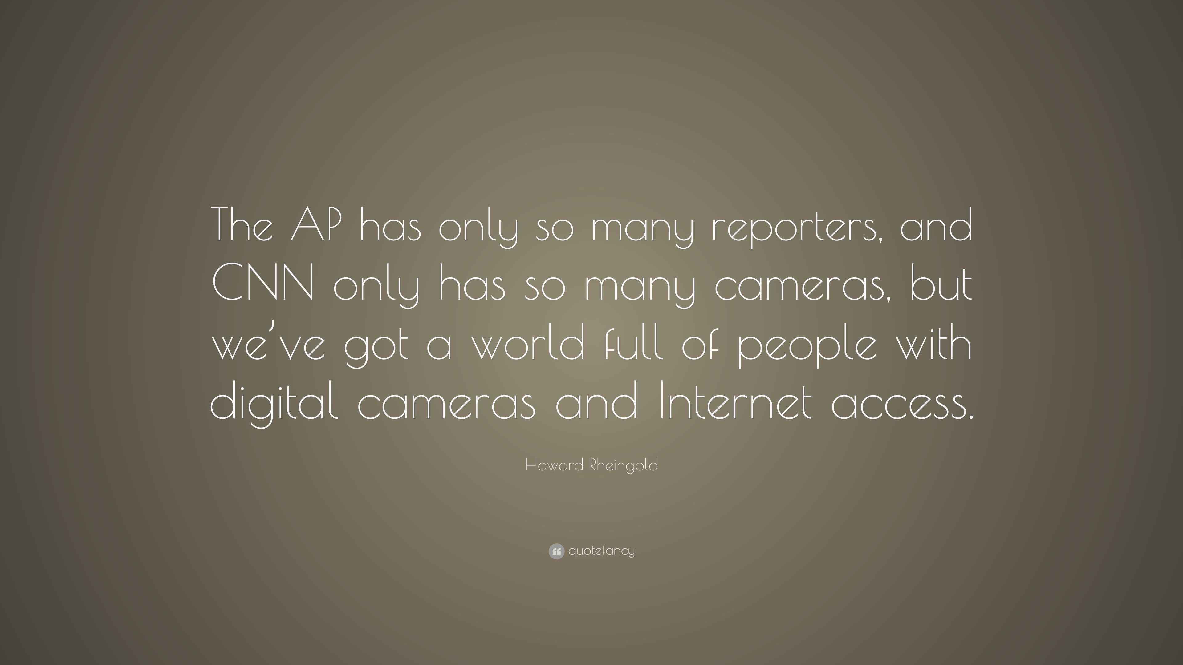 Howard Rheingold Quote: “The AP has only so many reporters, and CNN ...