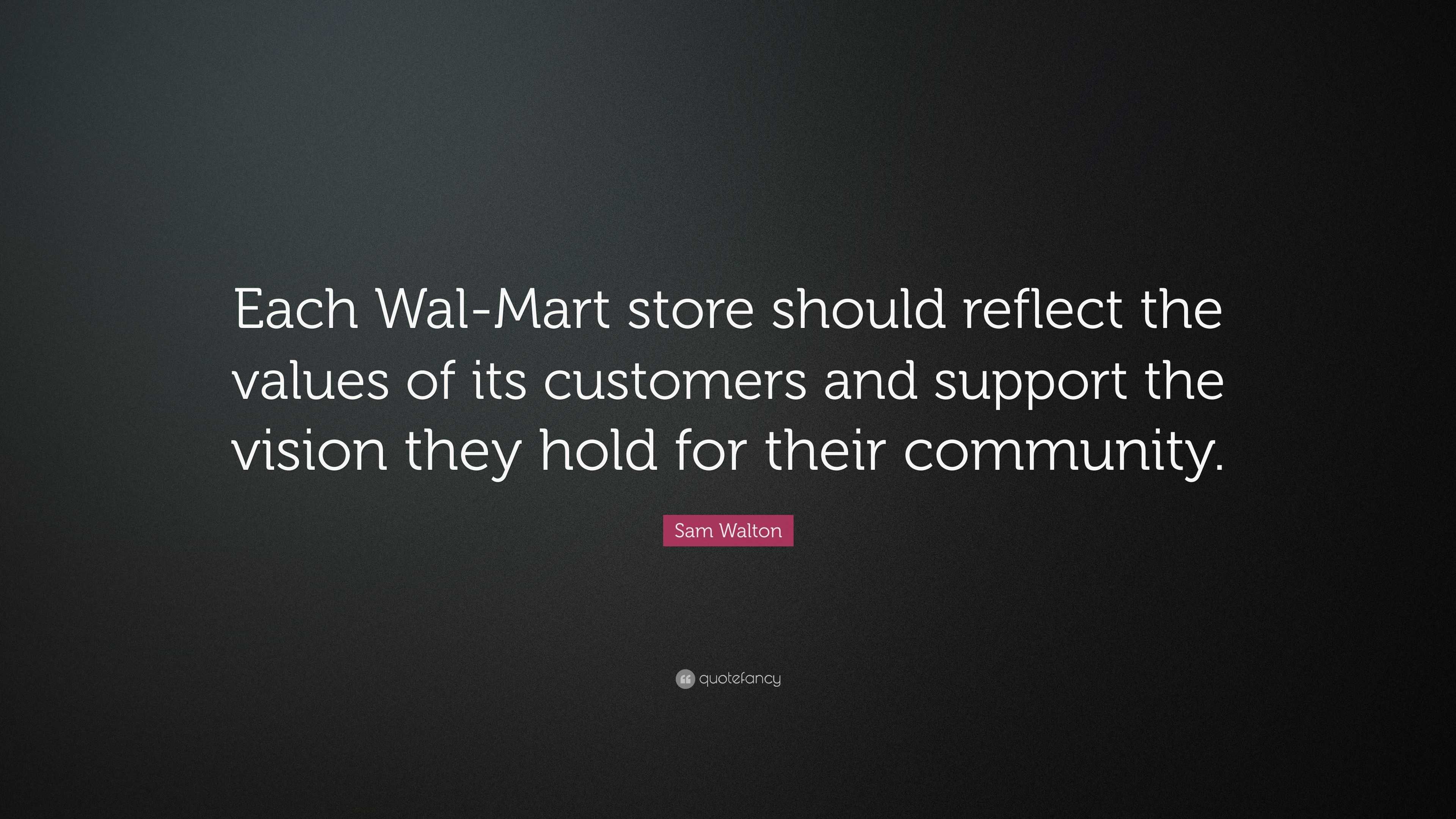 Sam Walton Quote: “Each Wal-Mart store should reflect the values of its ...