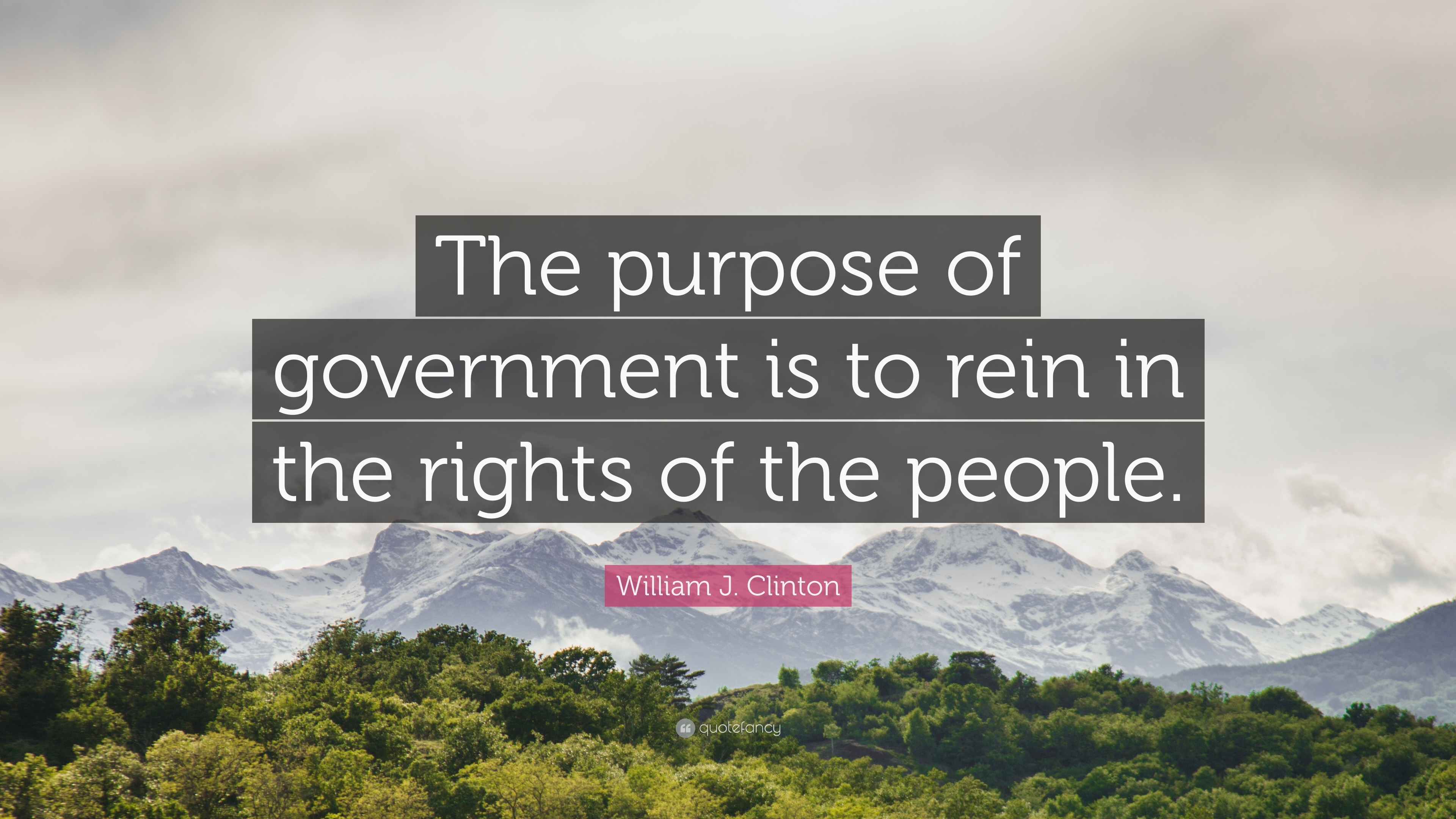 William J. Clinton Quote: “The purpose of government is to rein in the ...