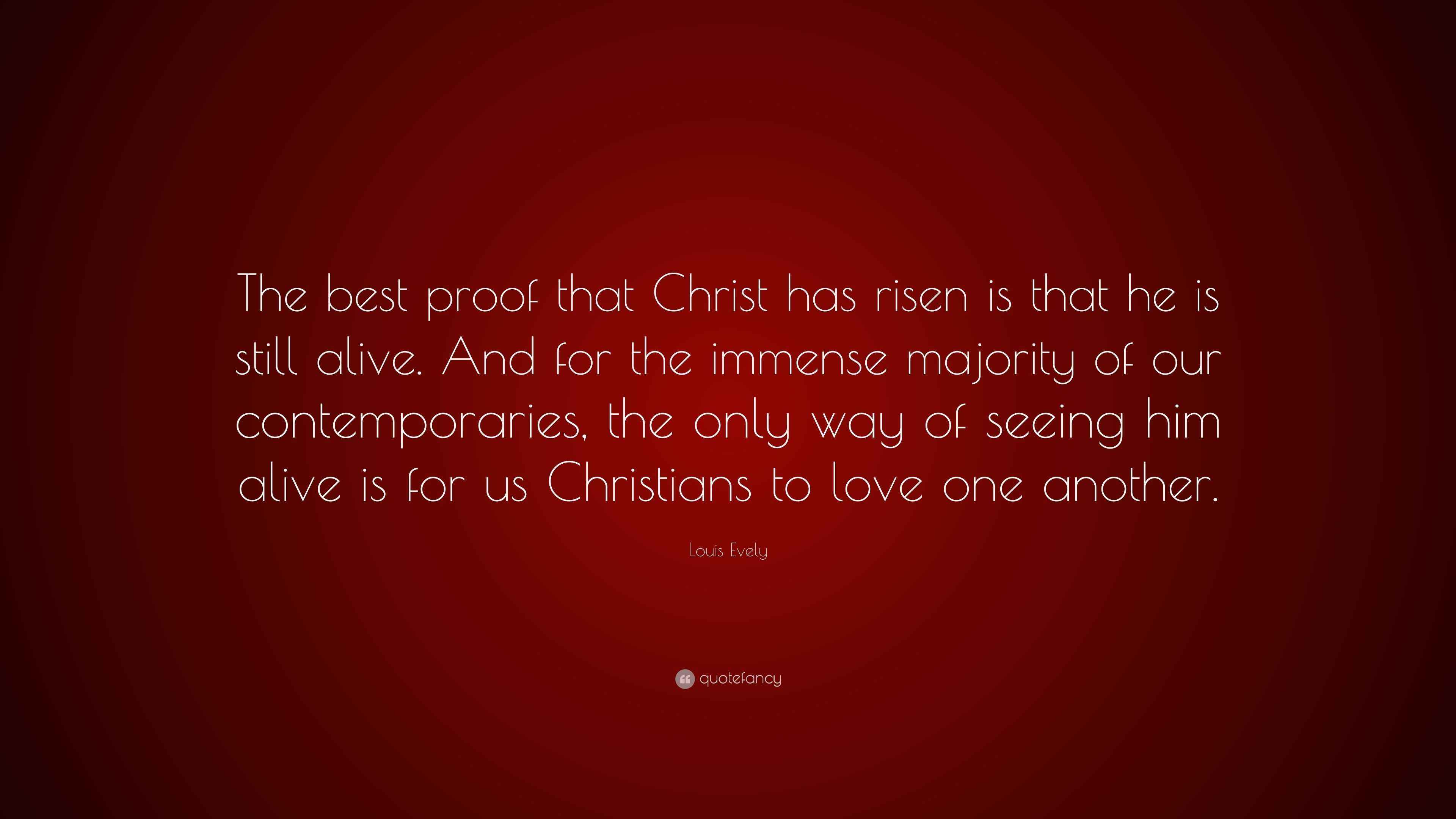 Louis Evely Quote: “The best proof that Christ has risen is that he is ...