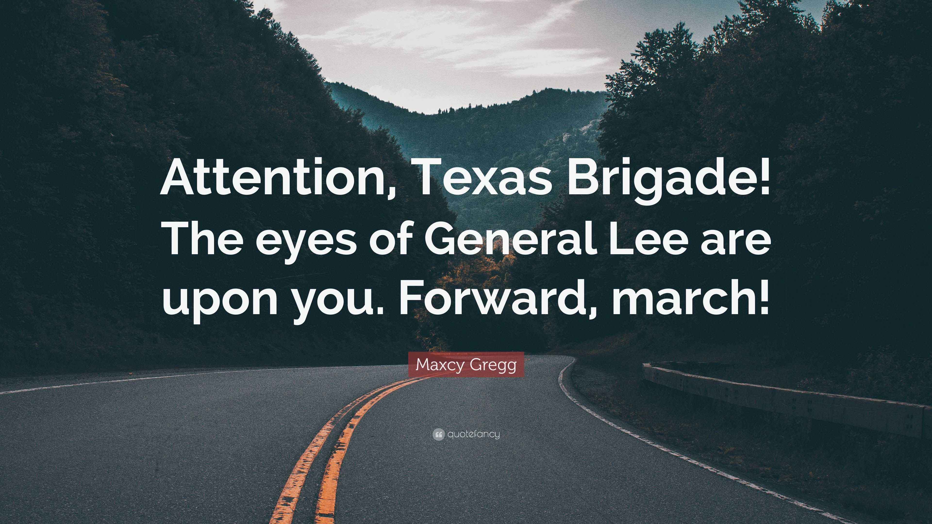 Maxcy Gregg Quote: “Attention, Texas Brigade! The eyes of General Lee ...