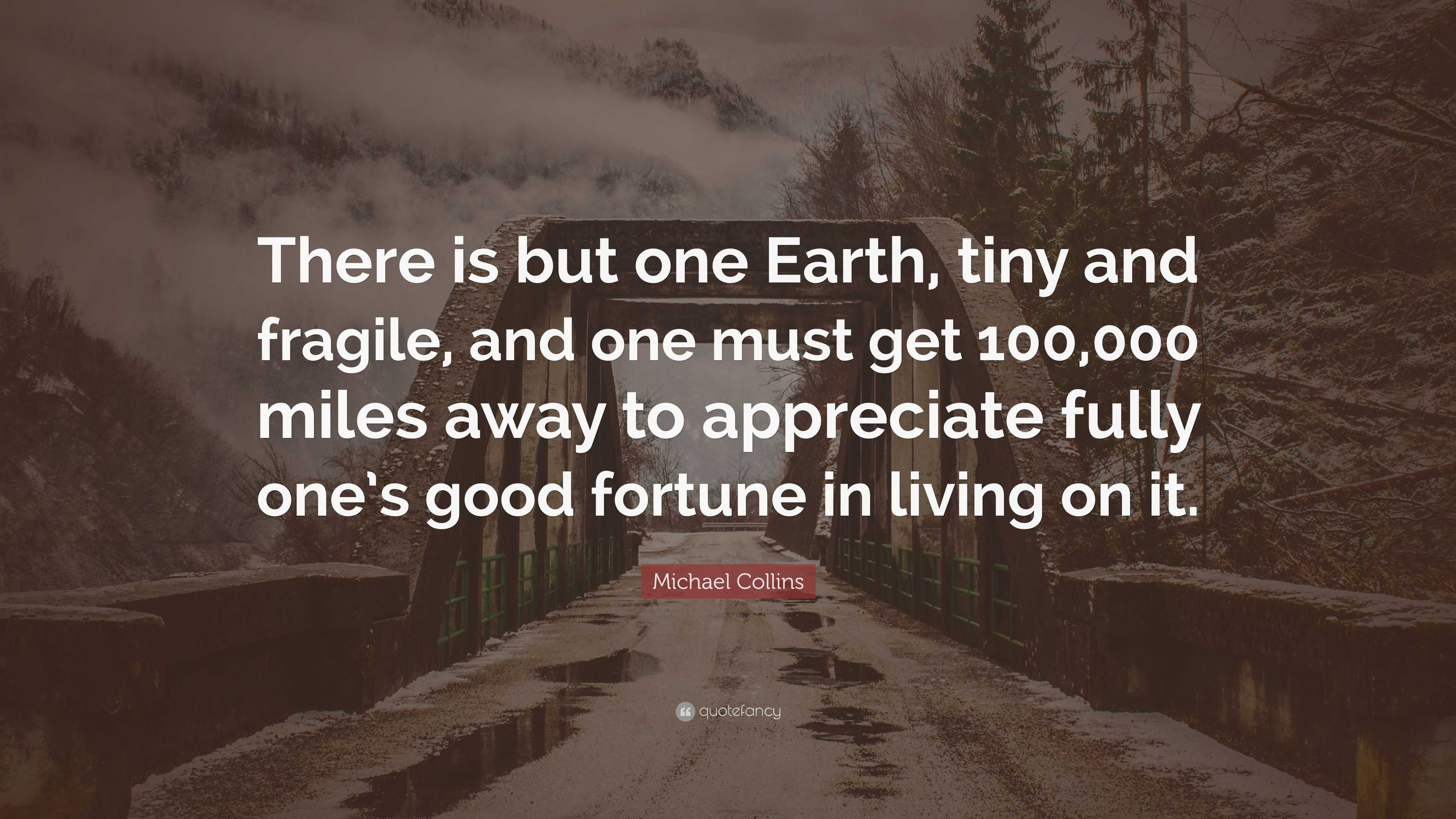 Michael Collins Quote: “There is but one Earth, tiny and fragile, and ...