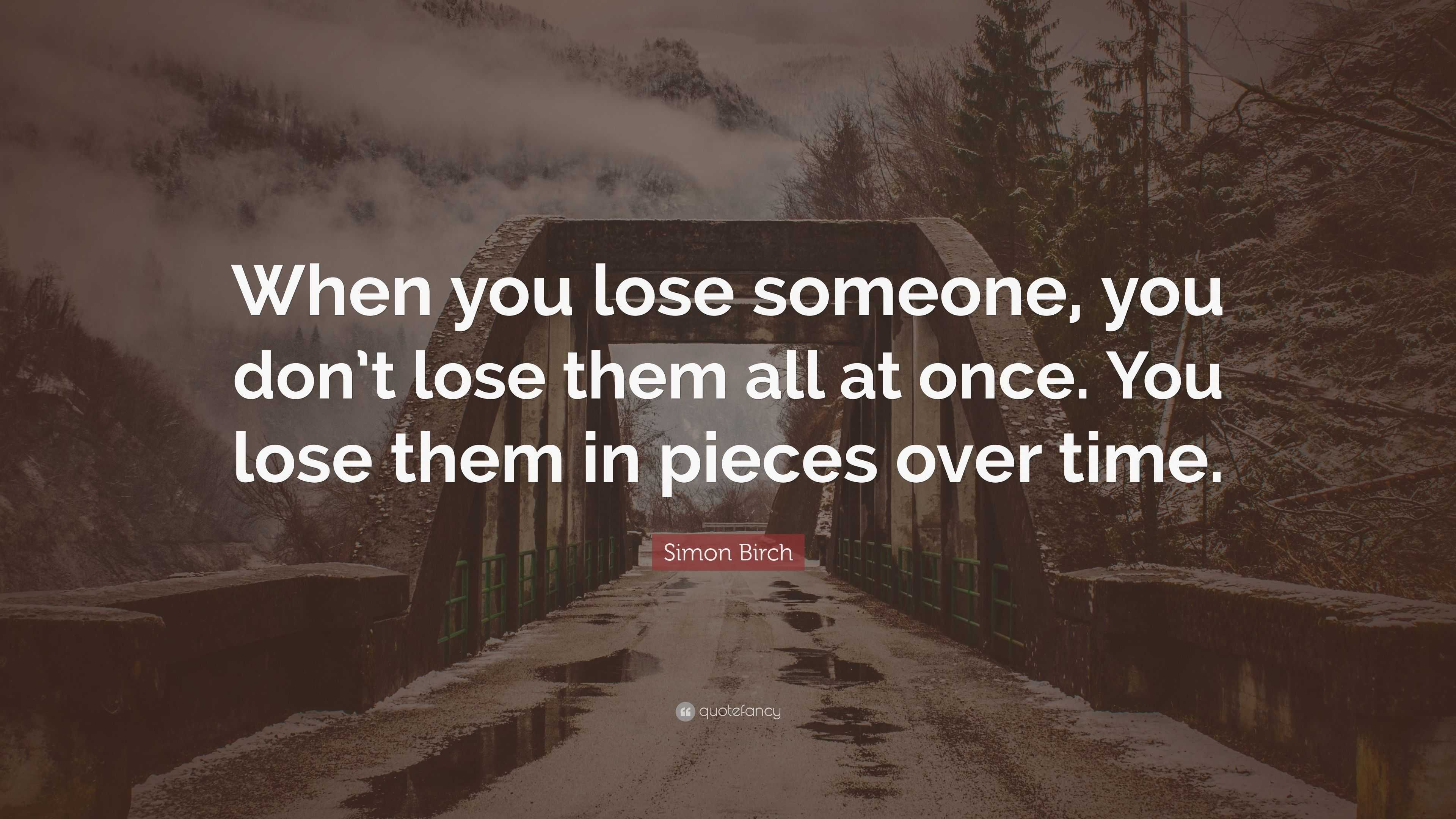Simon Birch Quote: “When you lose someone, you don’t lose them all at ...