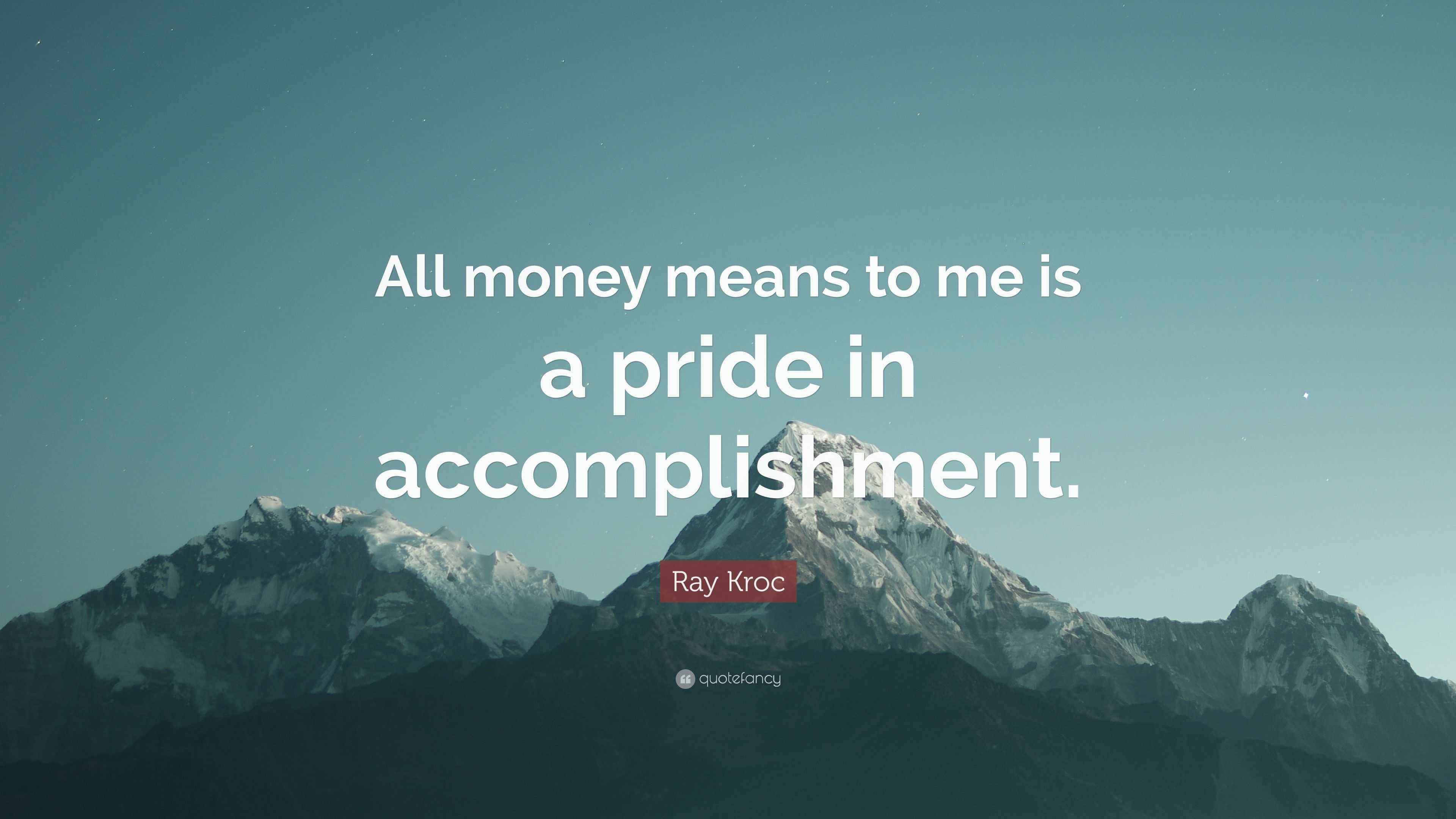 Ray Kroc Quote: “All money means to me is a pride in accomplishment.”