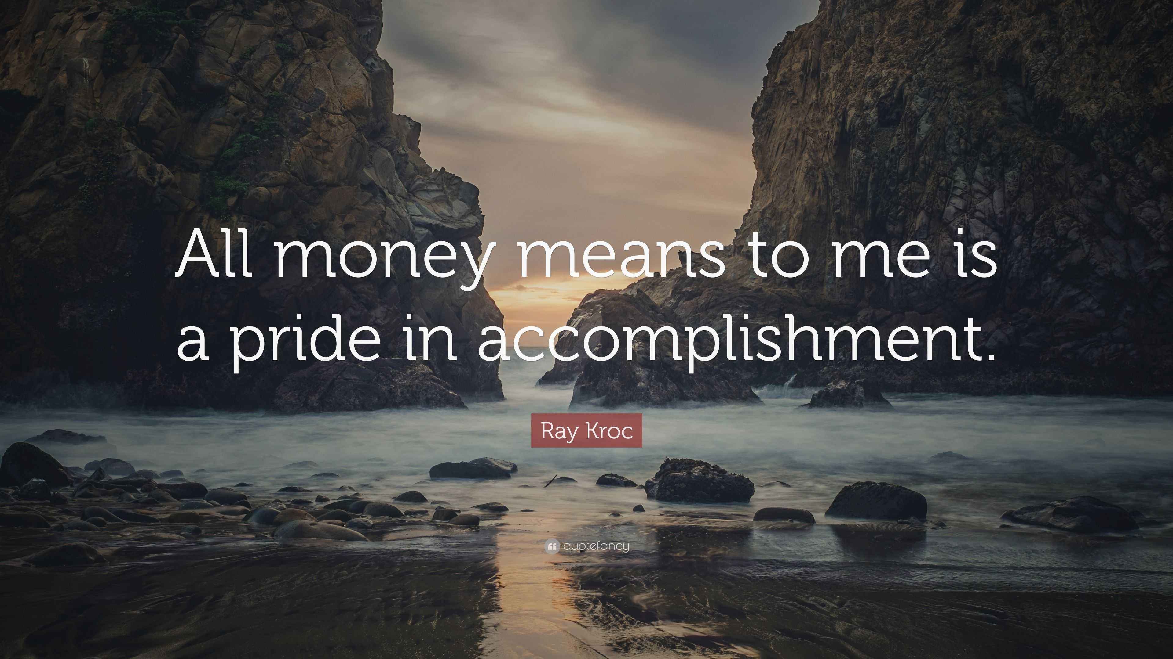 Ray Kroc Quote: “All money means to me is a pride in accomplishment.”