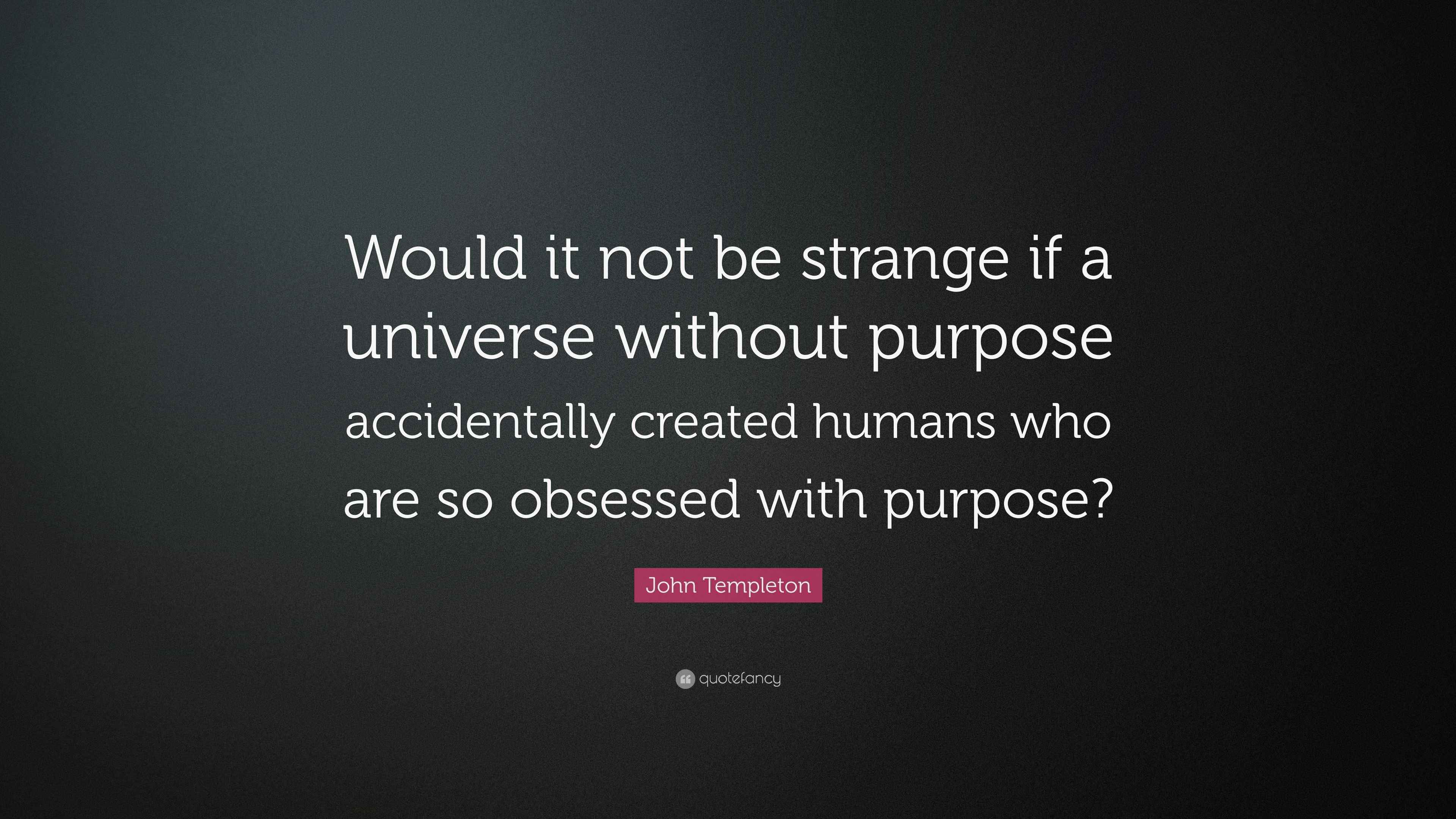 John Templeton Quote: “Would it not be strange if a universe without ...