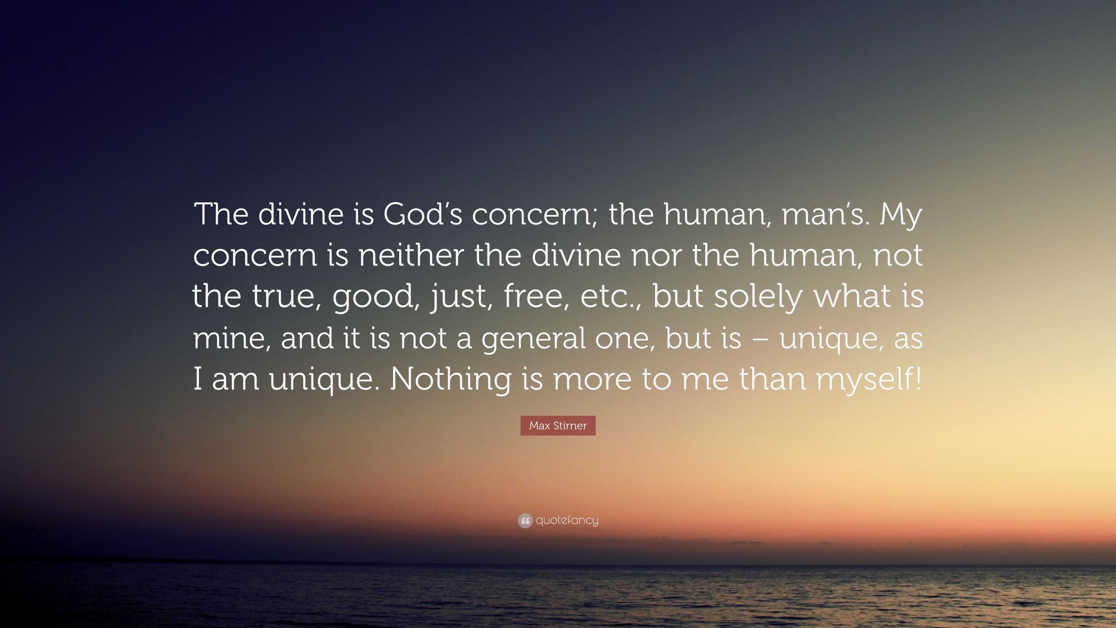 Max Stirner Quote: “The divine is God’s concern; the human, man’s. My ...