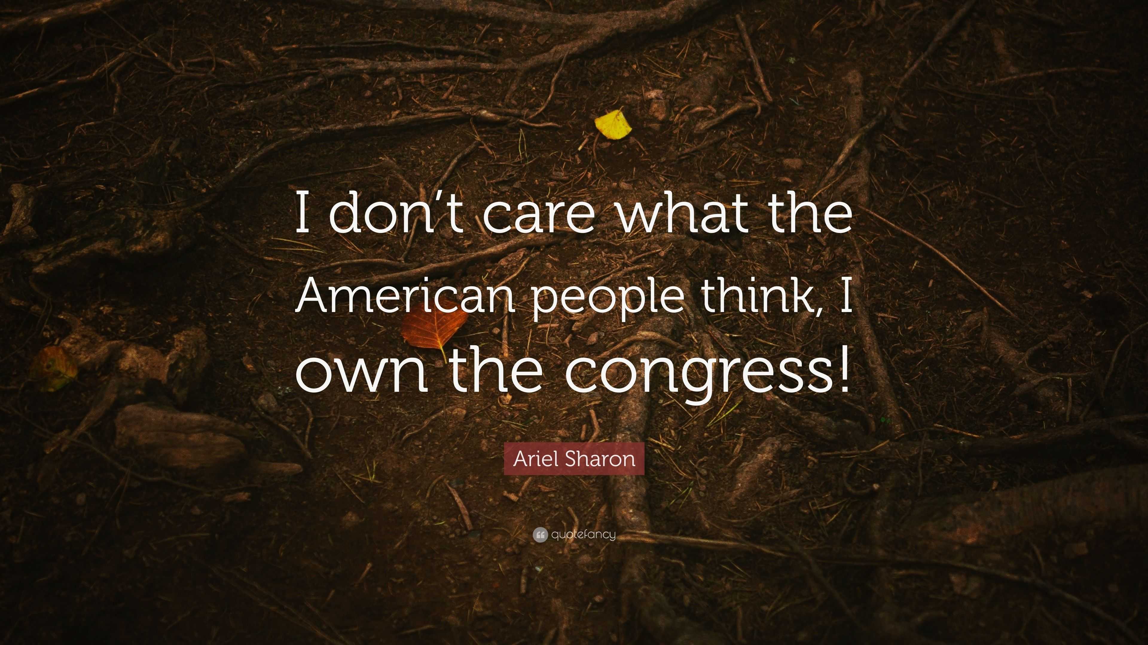 Ariel Sharon Quote: “I don’t care what the American people think, I own ...