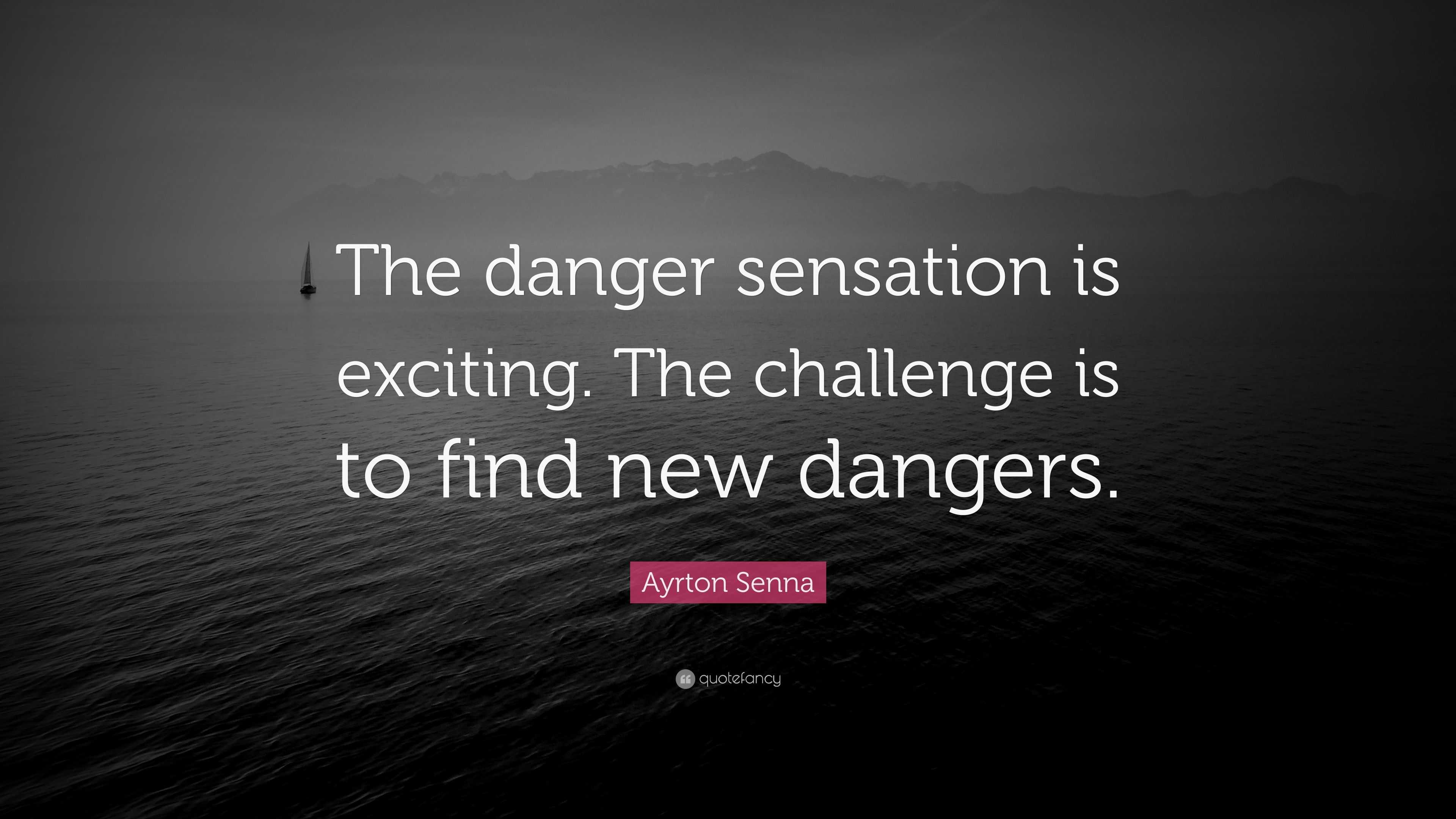 Ayrton Senna Quote: “The danger sensation is exciting. The challenge is ...