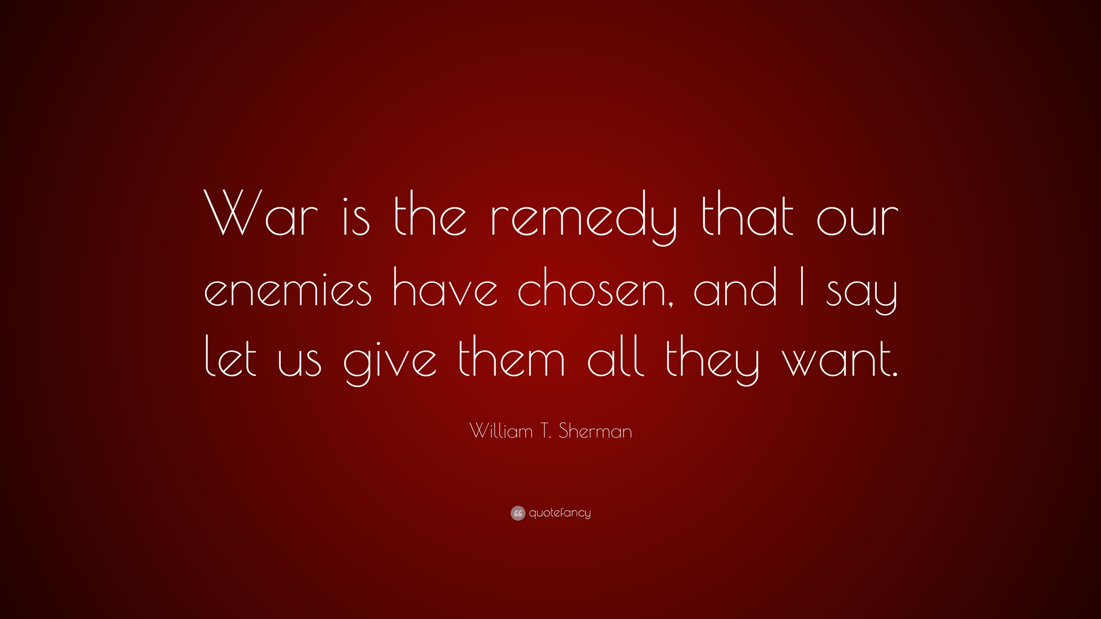 William T. Sherman Quote: “War is the remedy that our enemies have ...