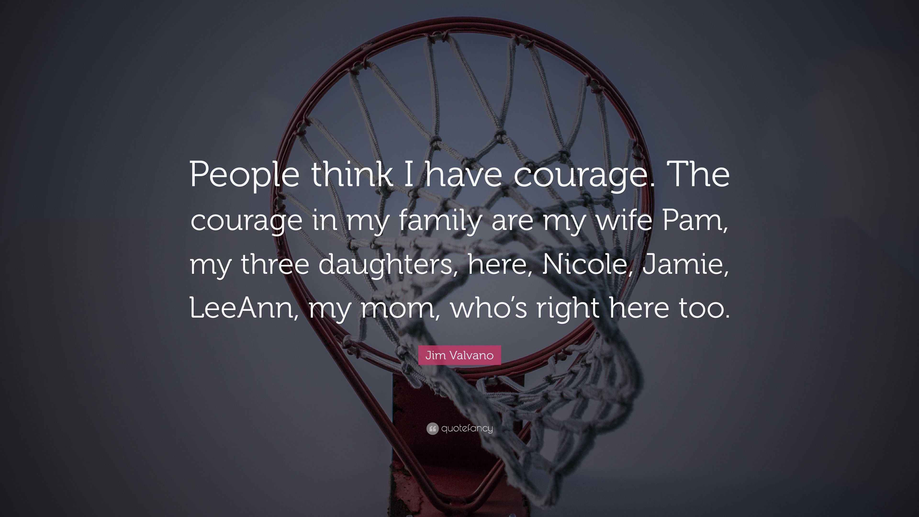 Jim Valvano Quote: “People think I have courage. The courage in my ...