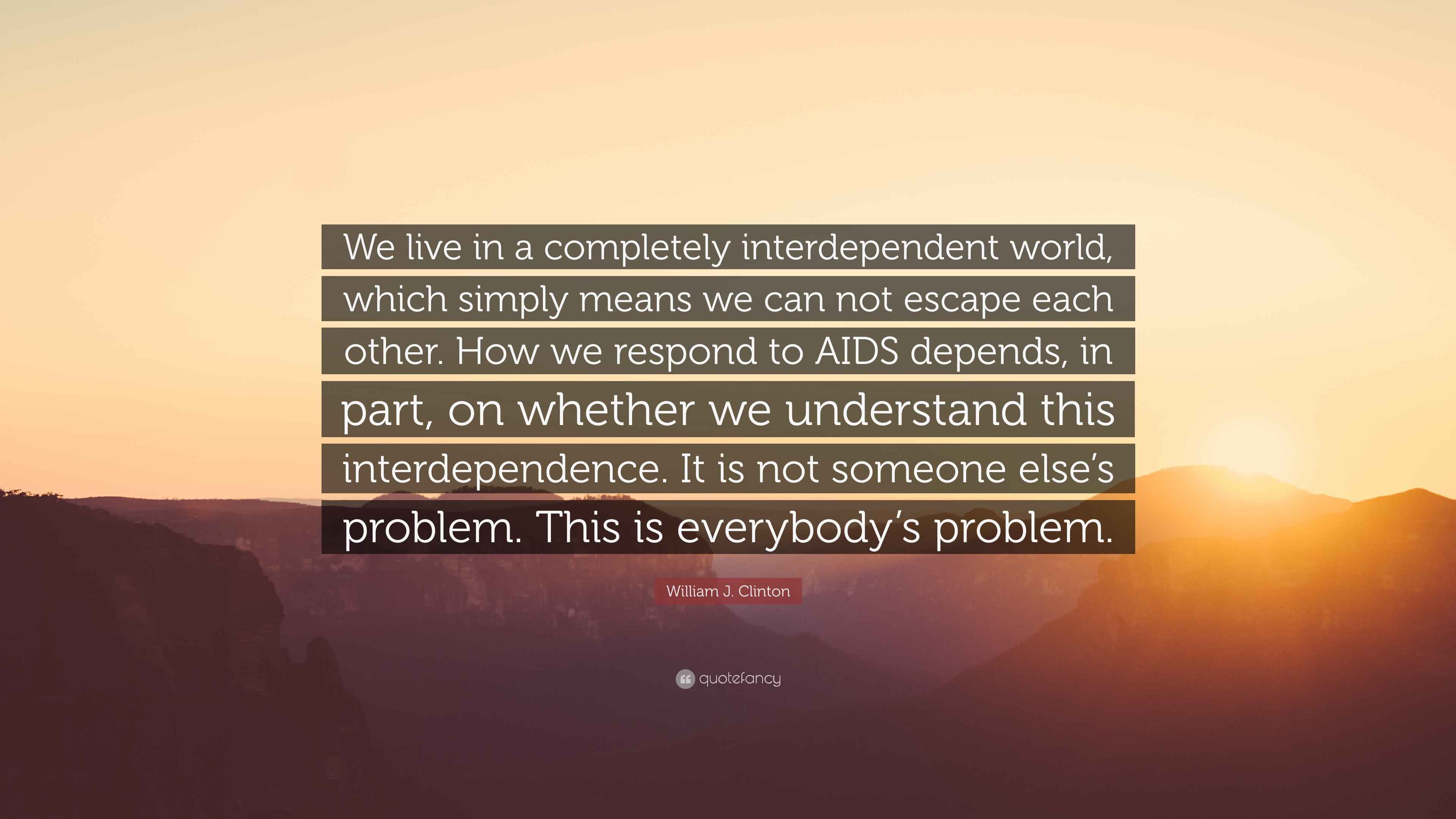 William J. Clinton Quote: “We live in a completely interdependent world ...