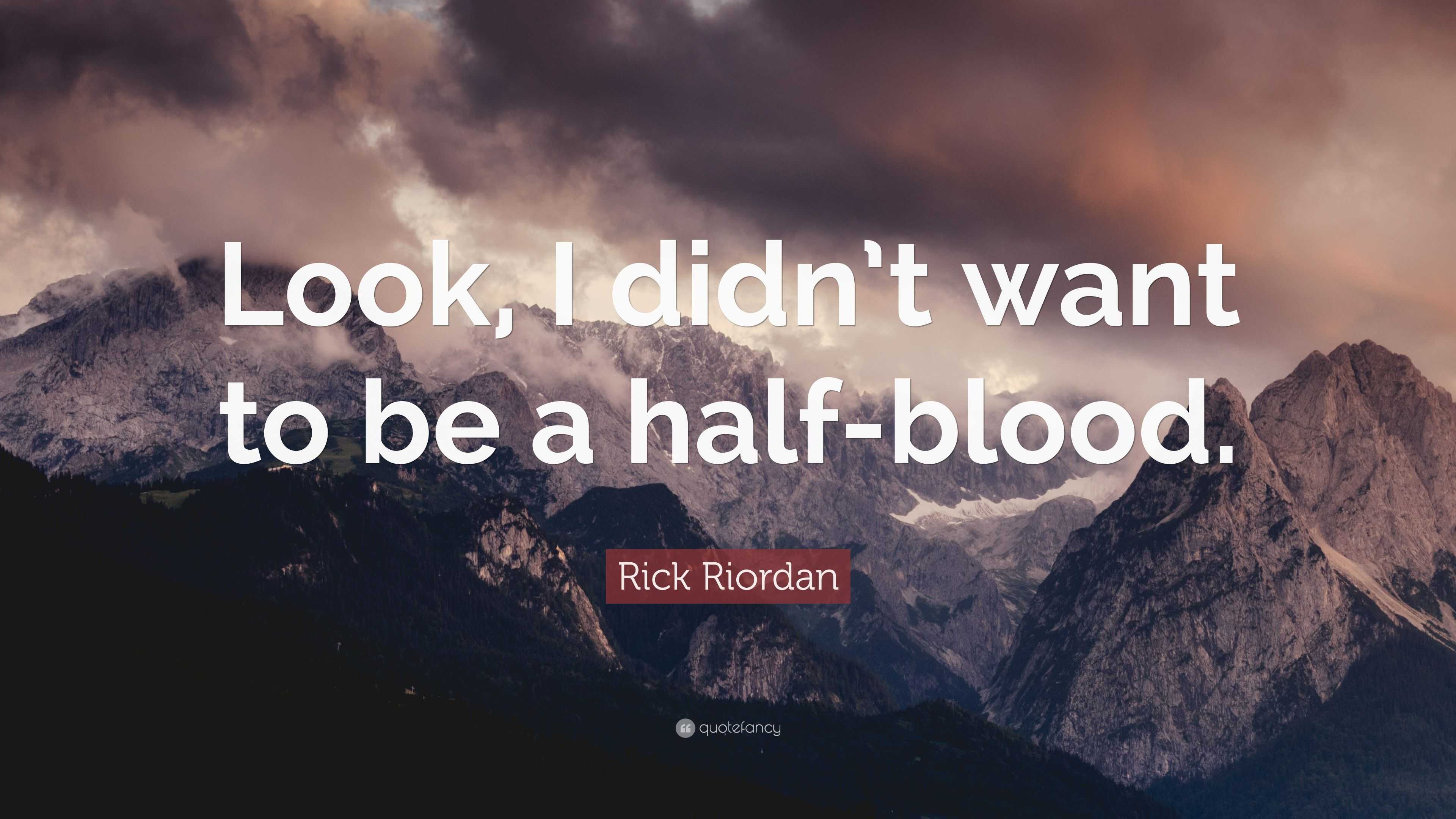 Rick Riordan Quote: “Look, I didn’t want to be a half-blood.”