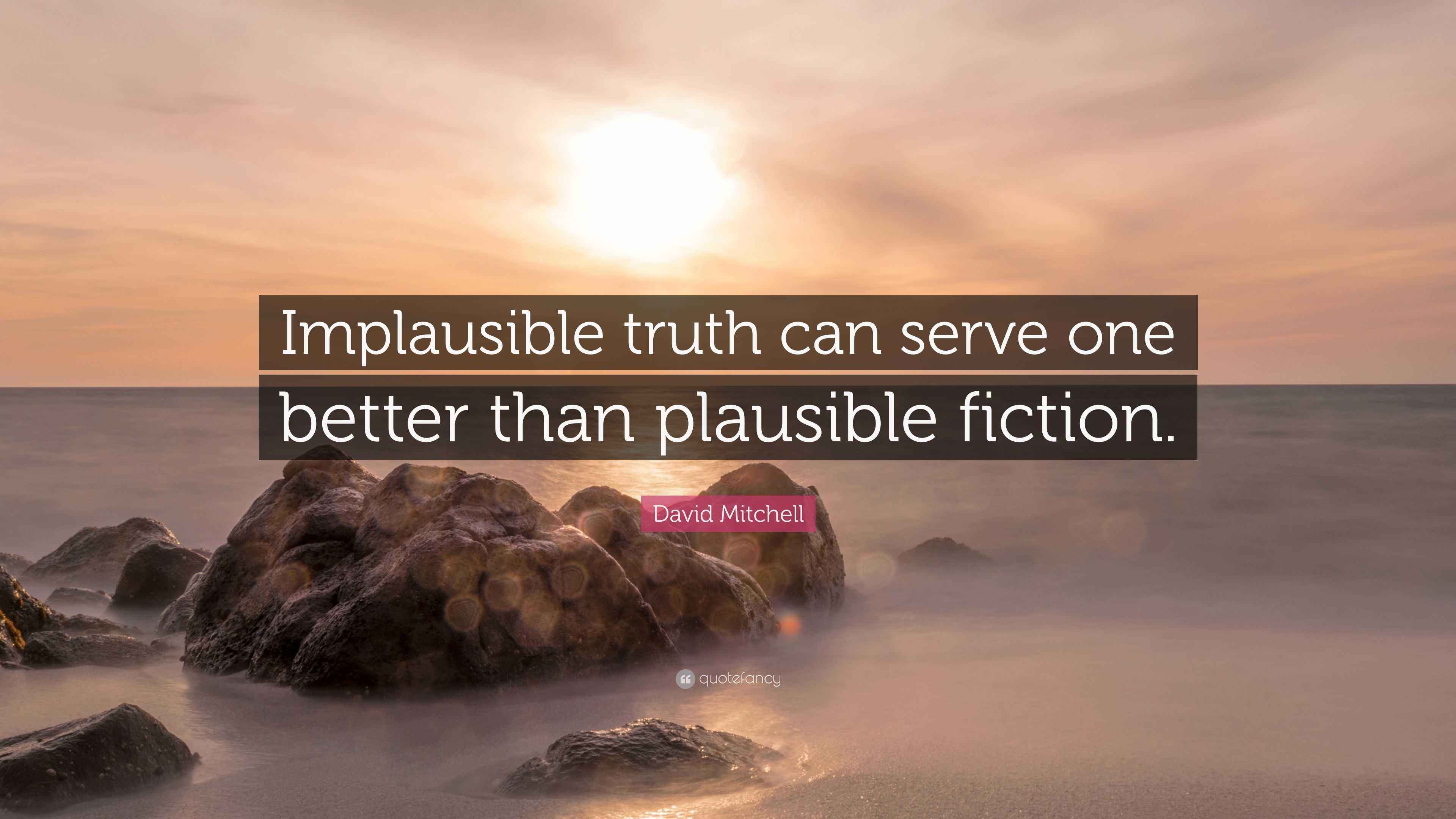 David Mitchell Quote: “Implausible truth can serve one better than ...