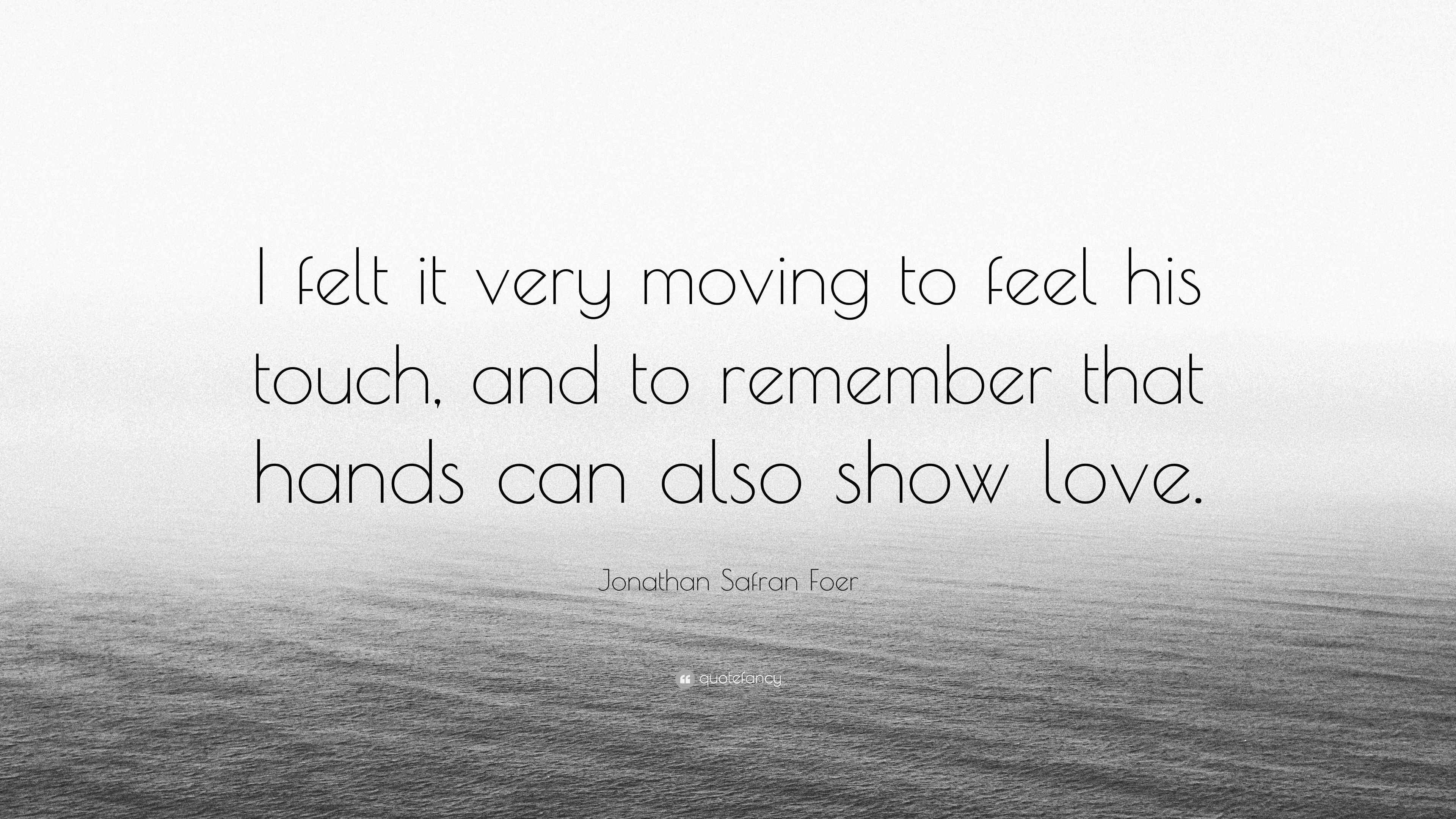 Jonathan Safran Foer Quote: “I felt it very moving to feel his touch ...
