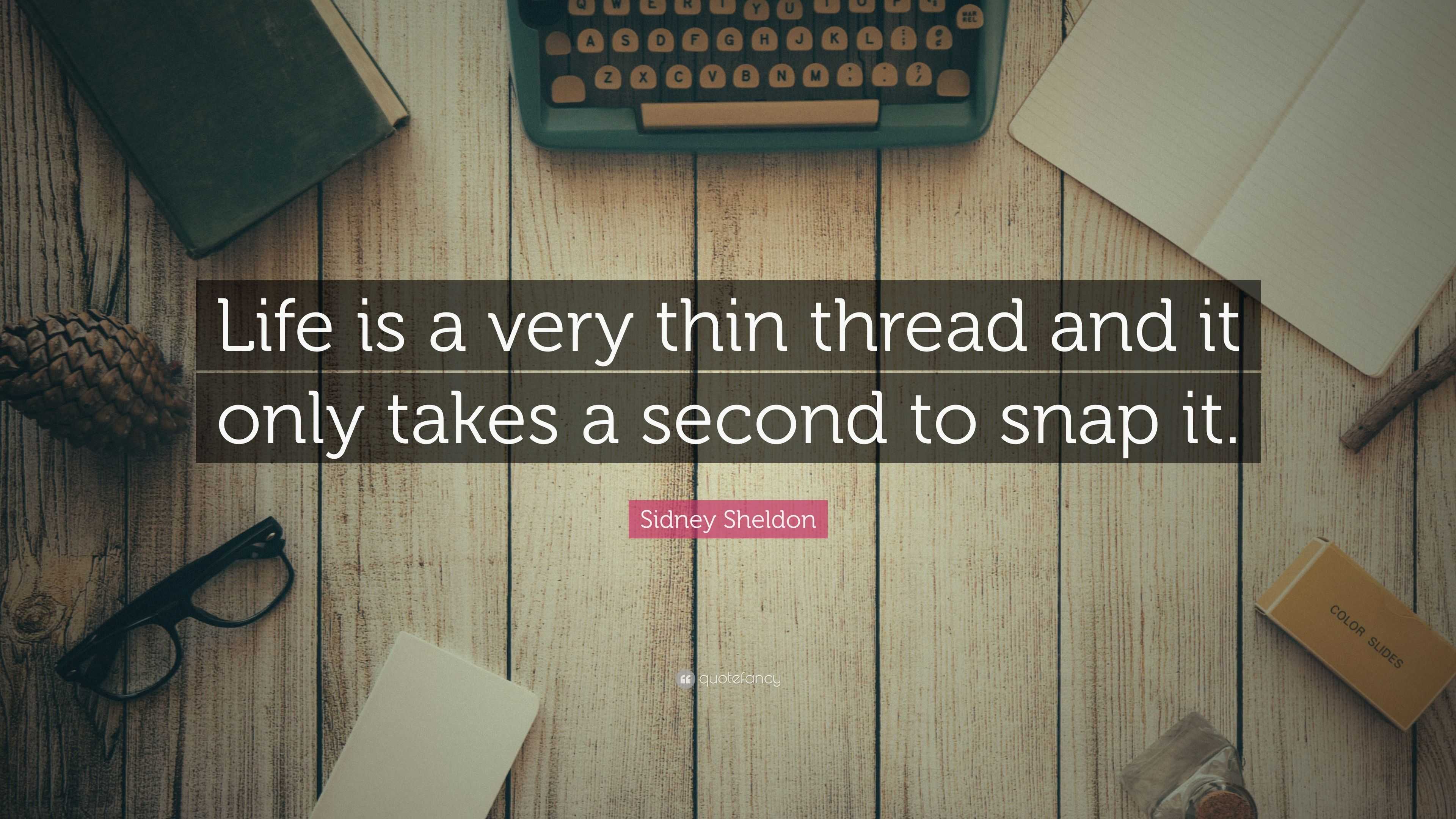 Sidney Sheldon Quote: “Life is a very thin thread and it only takes a ...