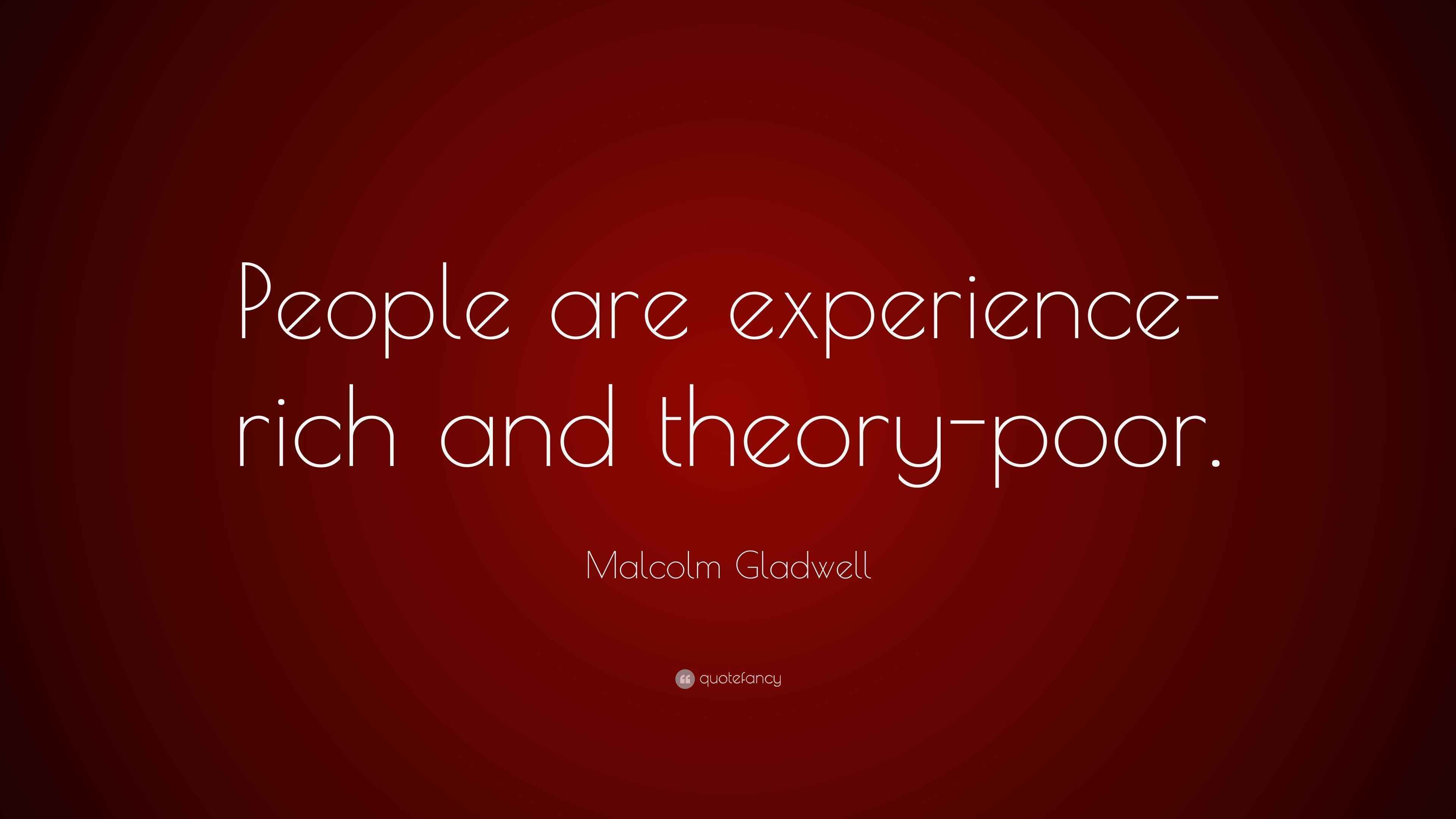 Malcolm Gladwell Quote: “People are experience-rich and theory-poor.”