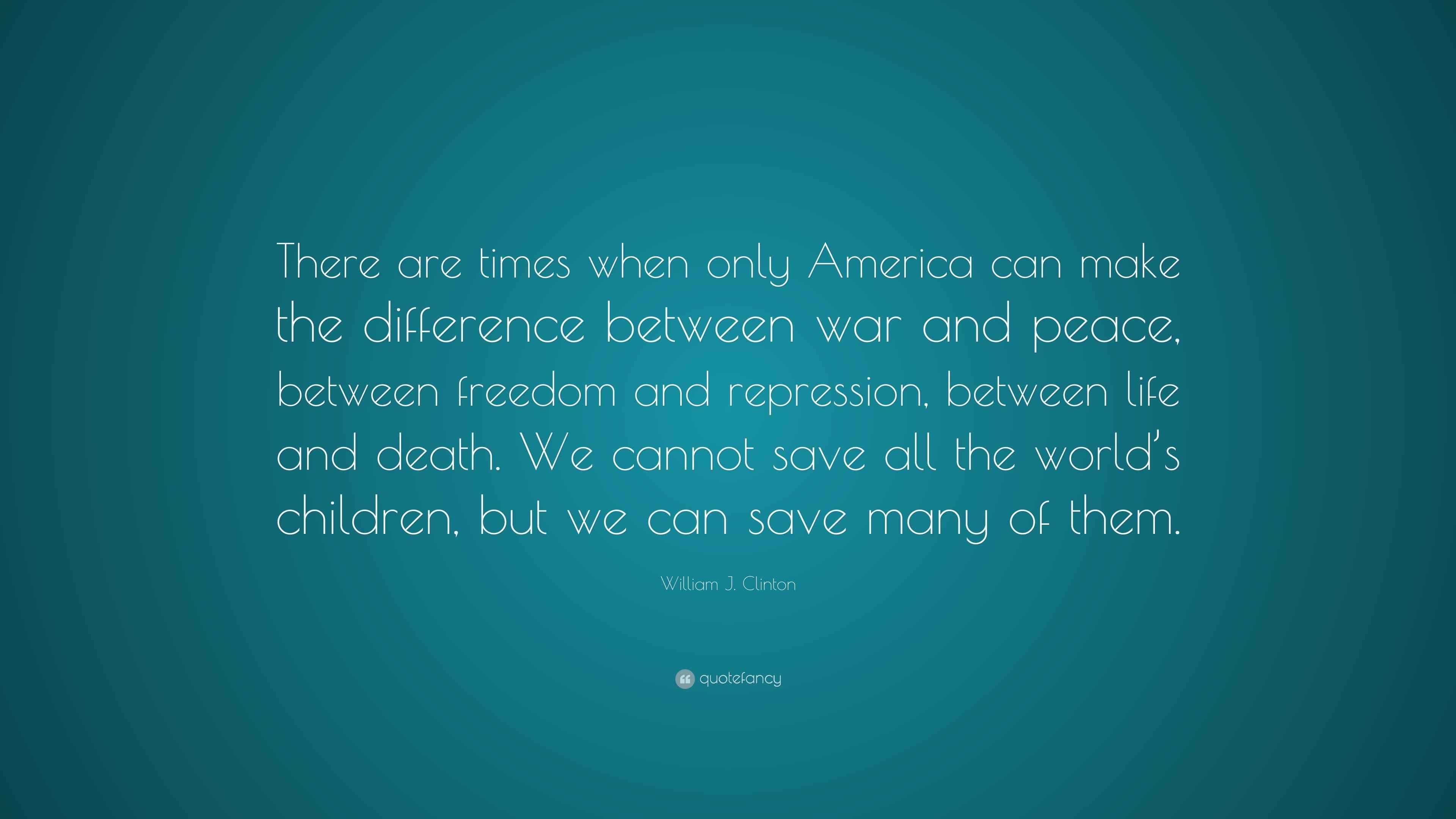 William J. Clinton Quote: “There are times when only America can make ...
