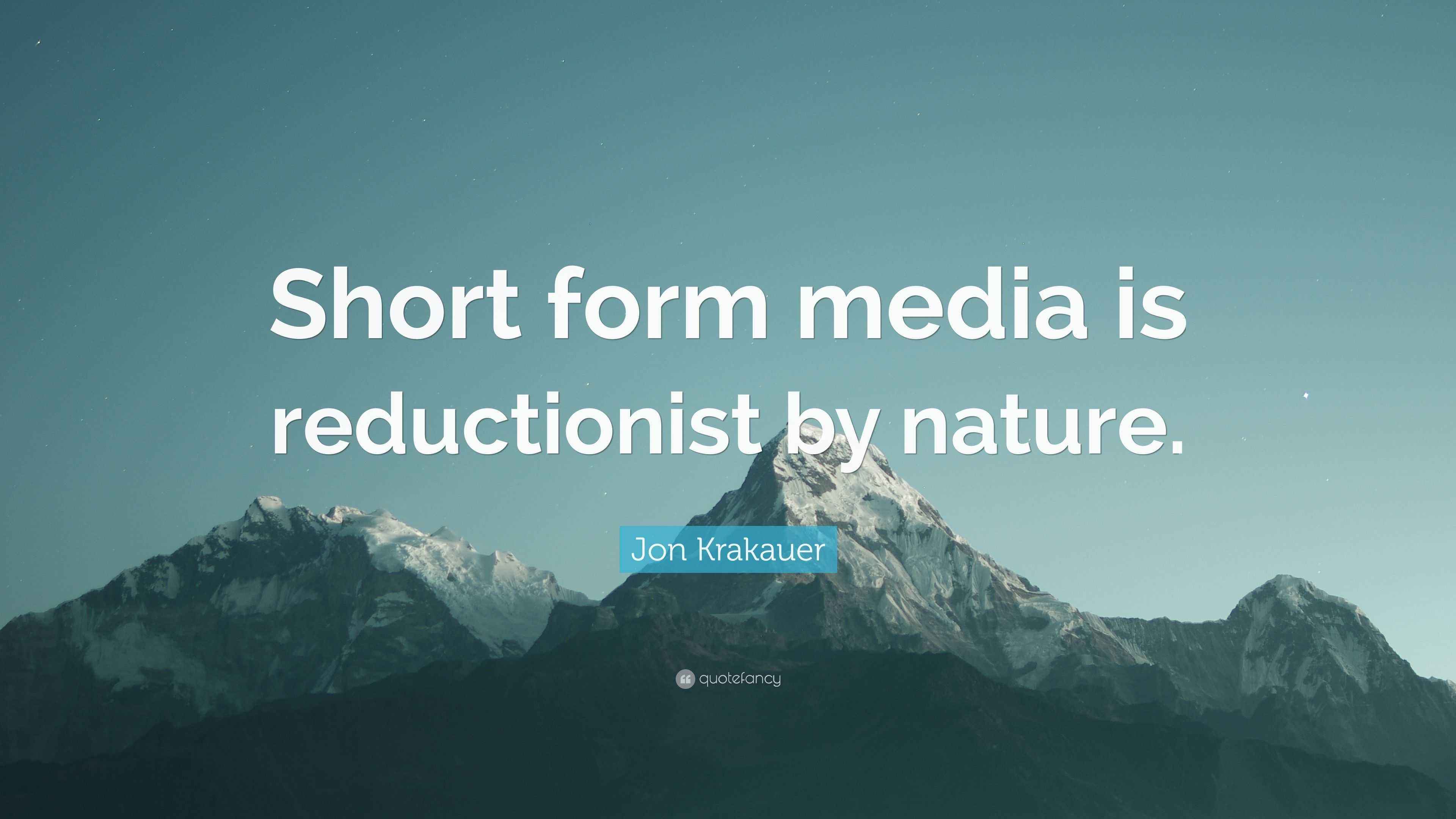 Jon Krakauer Quote: “Short form media is reductionist by nature.”