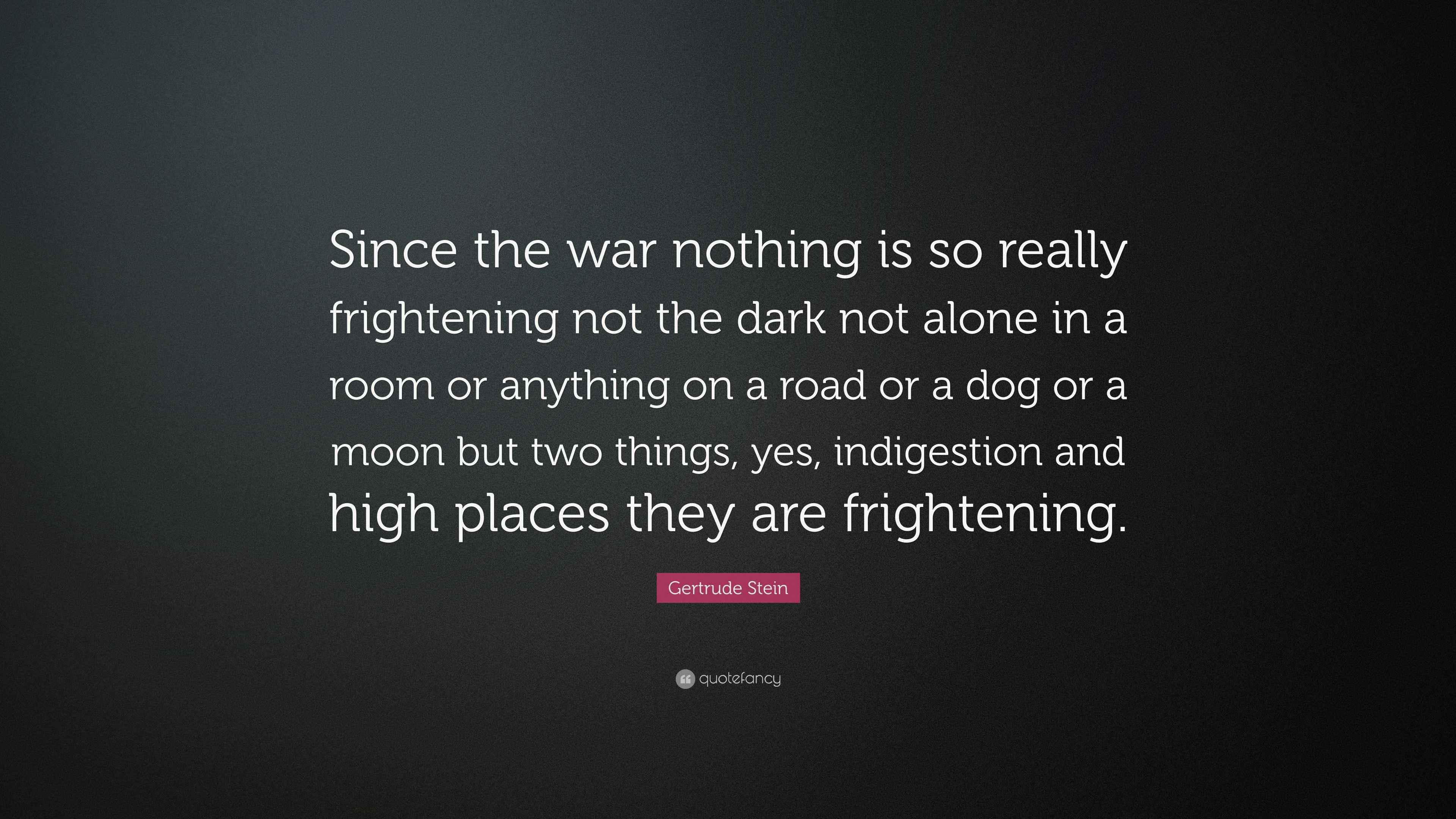 Gertrude Stein Quote: “Since the war nothing is so really frightening ...