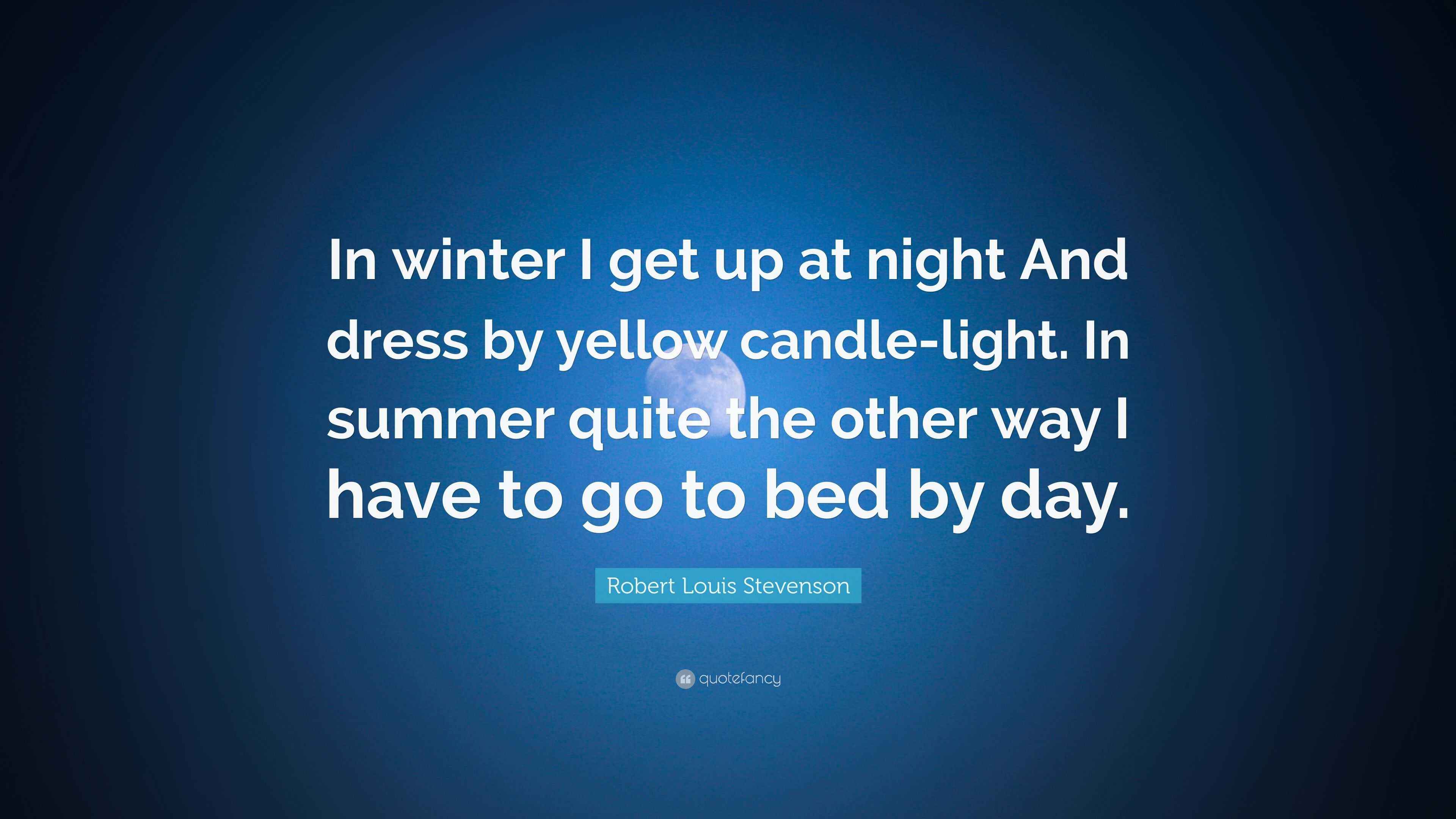 Robert Louis Stevenson Quote: “In winter I get up at night And dress by ...