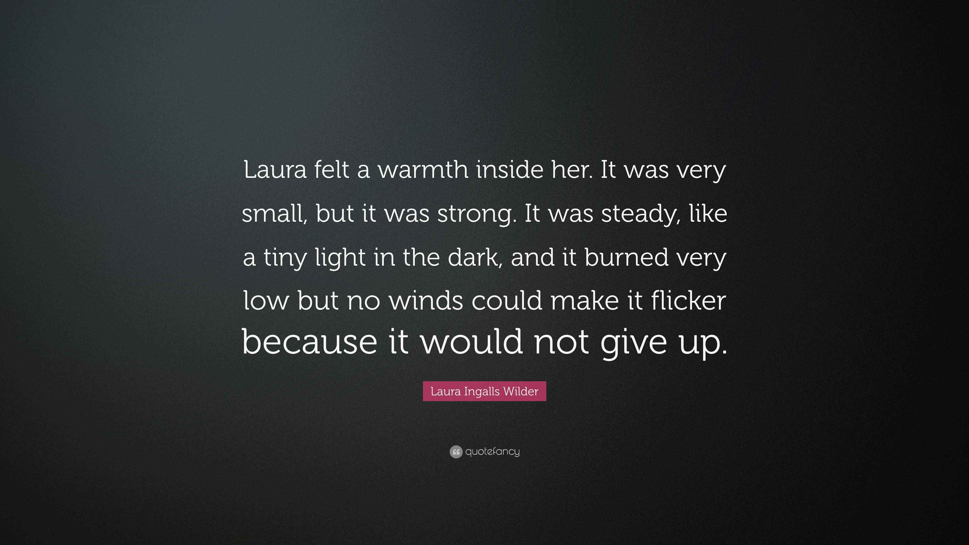 Laura Ingalls Wilder Quote: “Laura felt a warmth inside her. It was ...