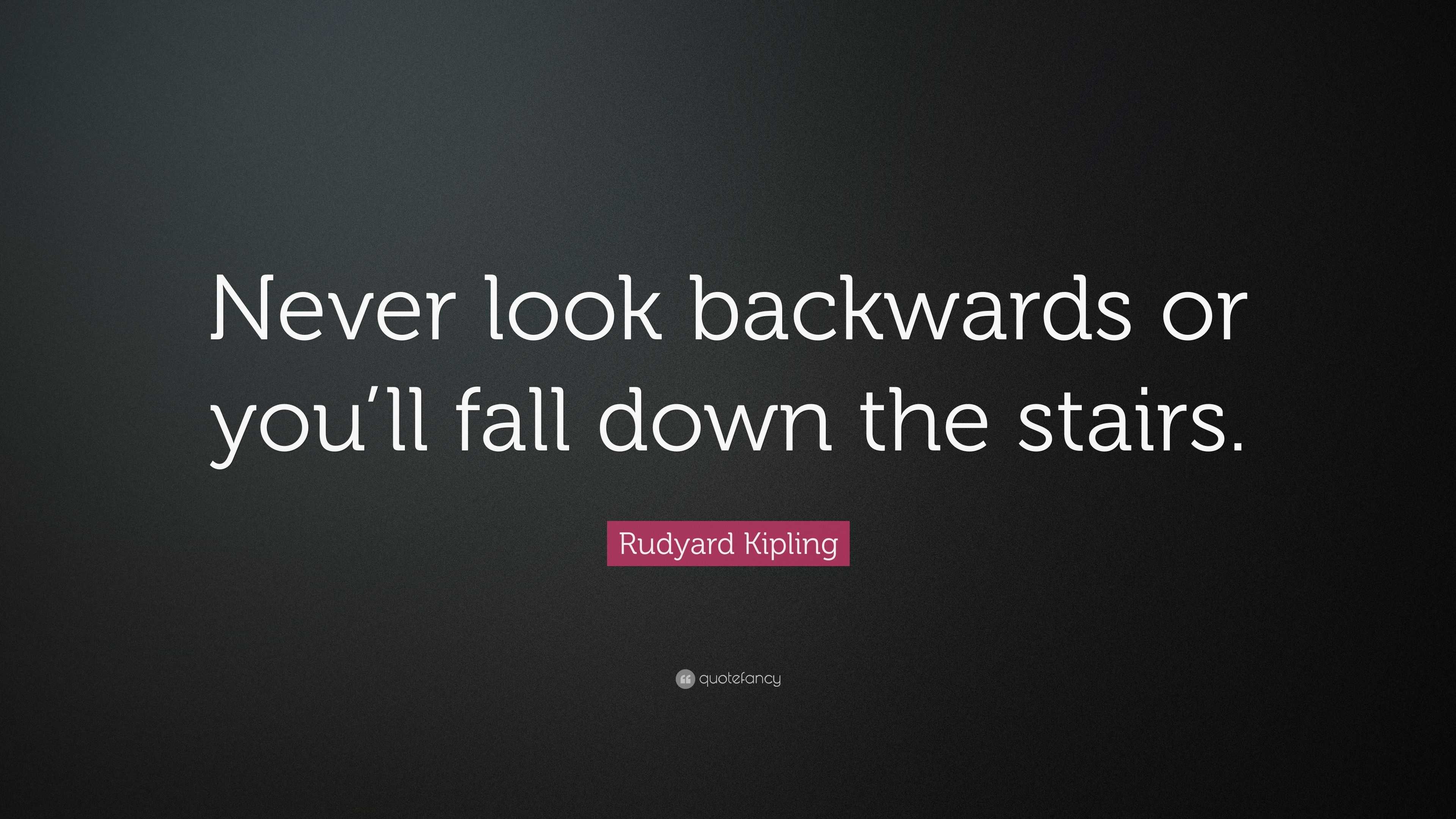 Rudyard Kipling Quote: “Never look backwards or you’ll fall down the ...