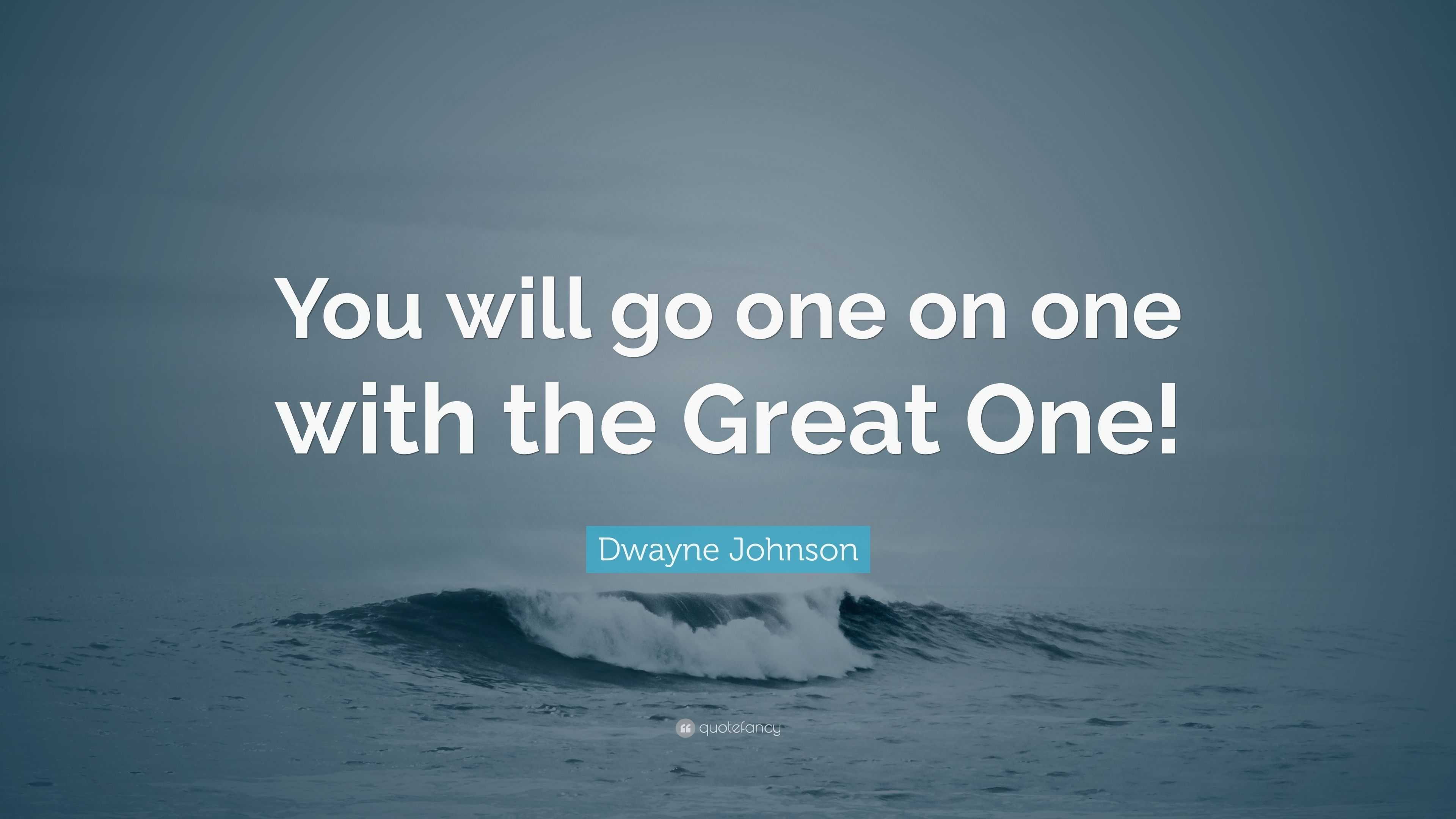 Dwayne Johnson Quote: “You will go one on one with the Great One!”