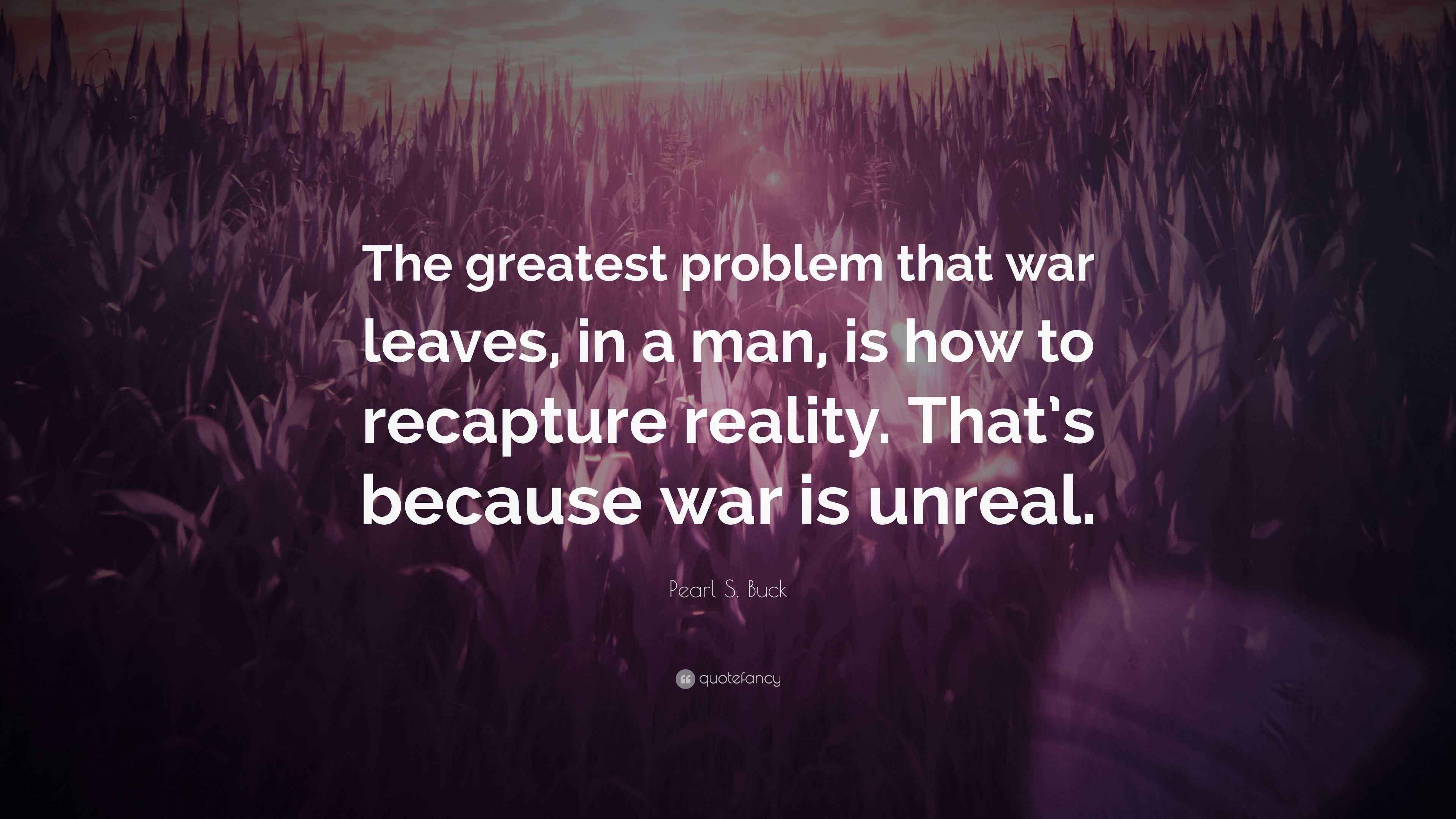 Pearl S. Buck Quote: “The greatest problem that war leaves, in a man ...