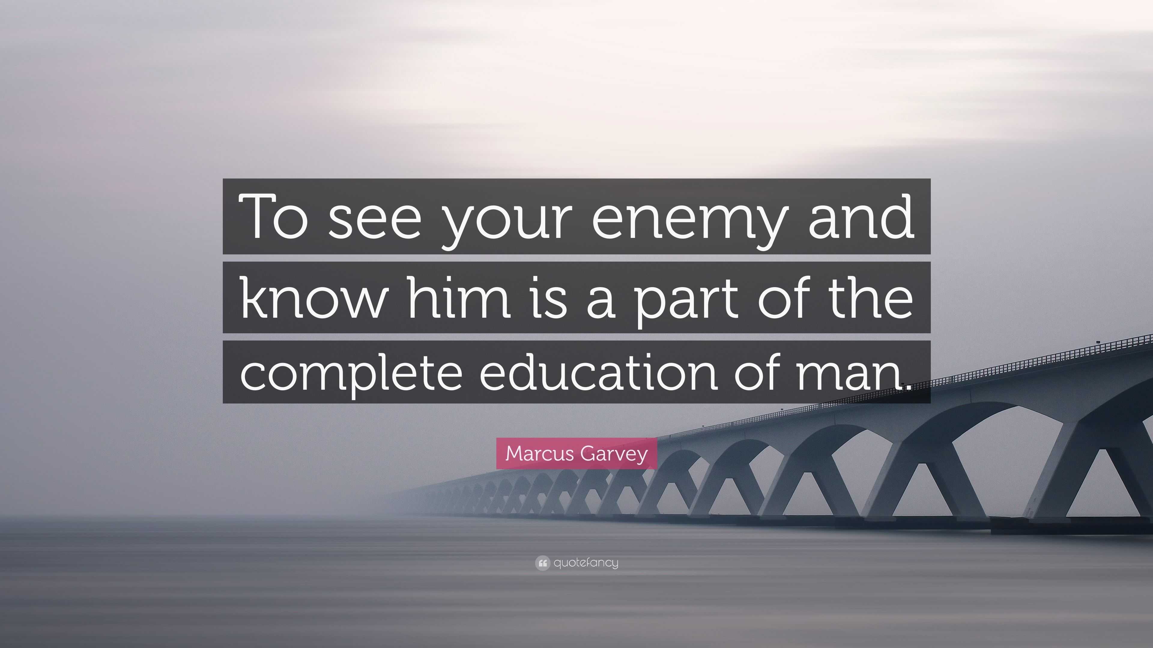 Marcus Garvey Quote: “To see your enemy and know him is a part of the ...