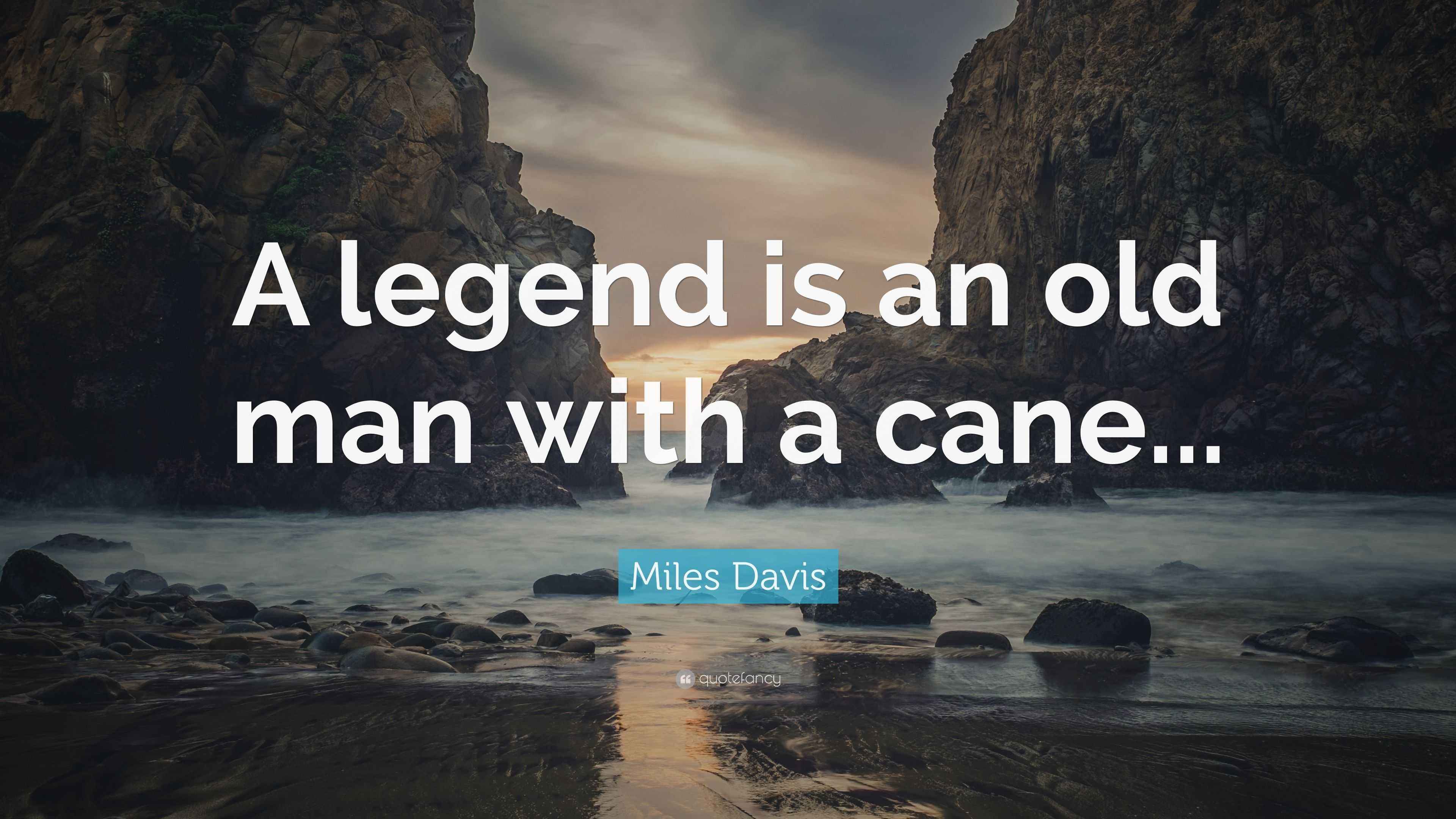 Miles Davis Quote: “A legend is an old man with a cane...”
