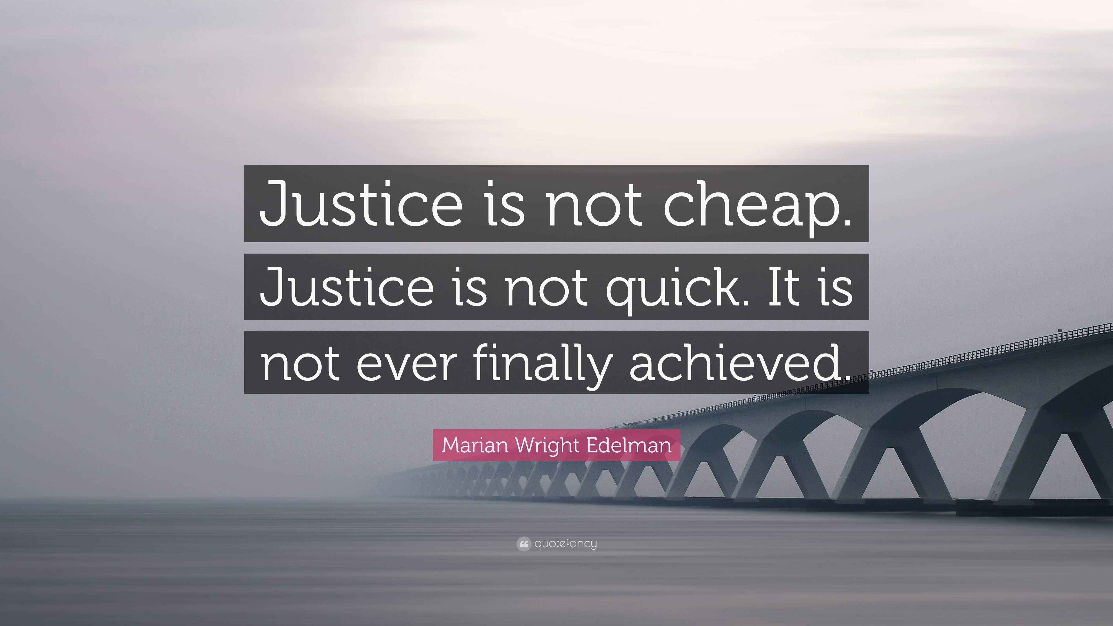 Marian Wright Edelman Quote: “Justice is not cheap. Justice is not ...