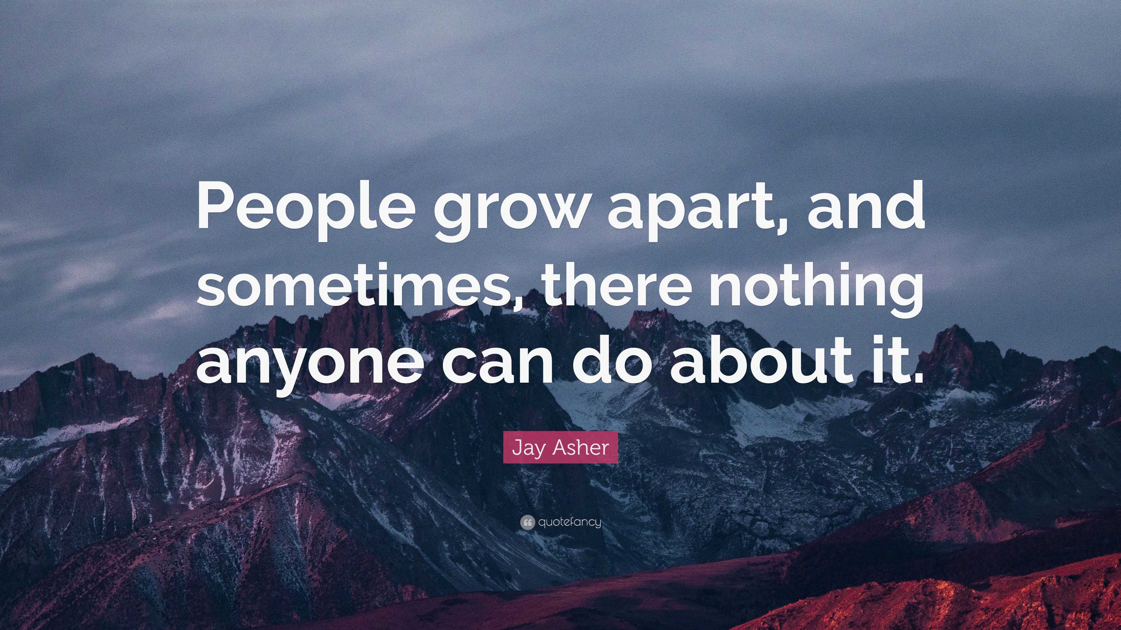 Jay Asher Quote: “People grow apart, and sometimes, there nothing ...